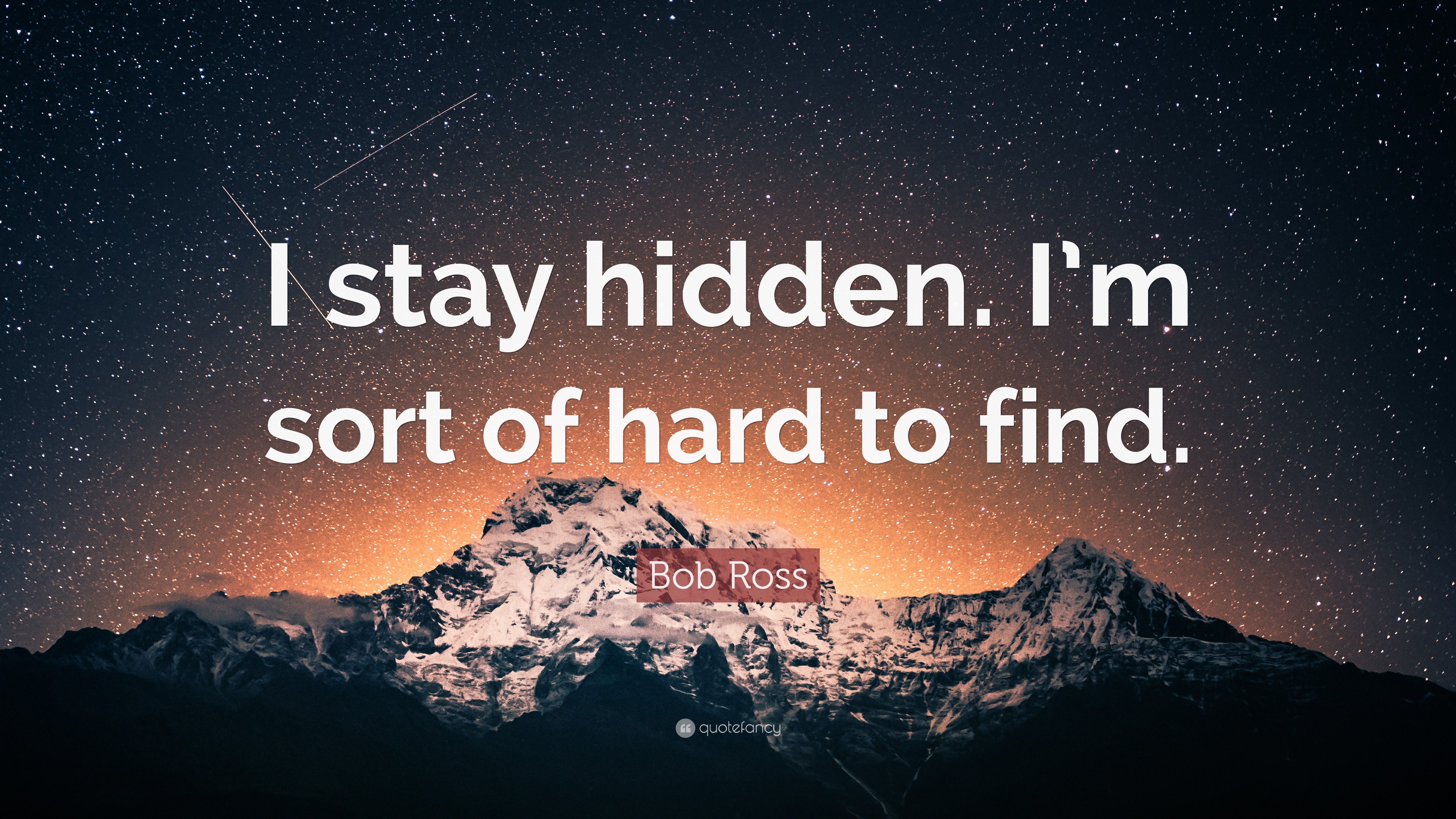 Bob Ross Quote: “I stay hidden. I’m sort of hard to find.”