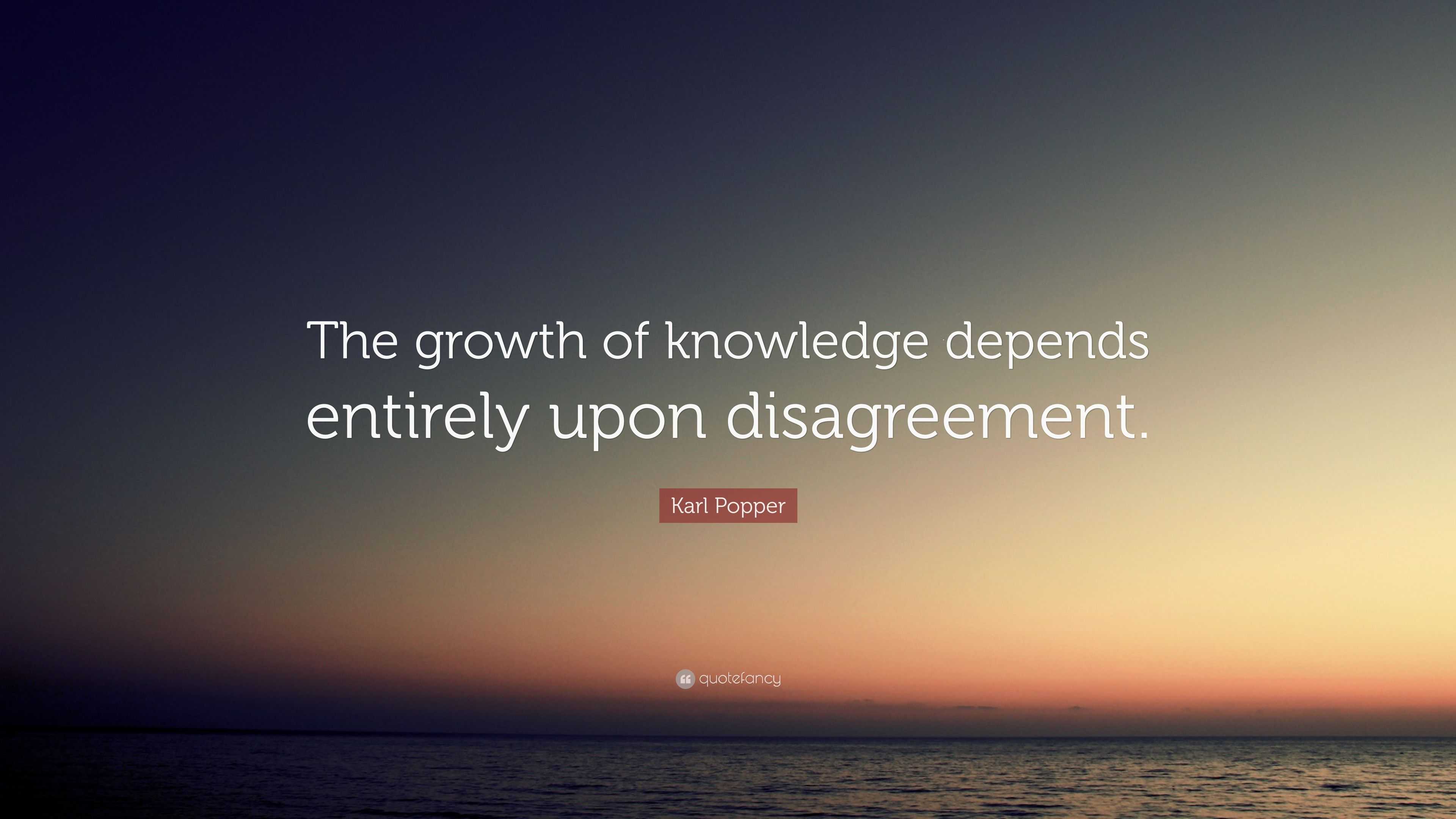 Karl Popper Quote: “The growth of knowledge depends entirely upon ...