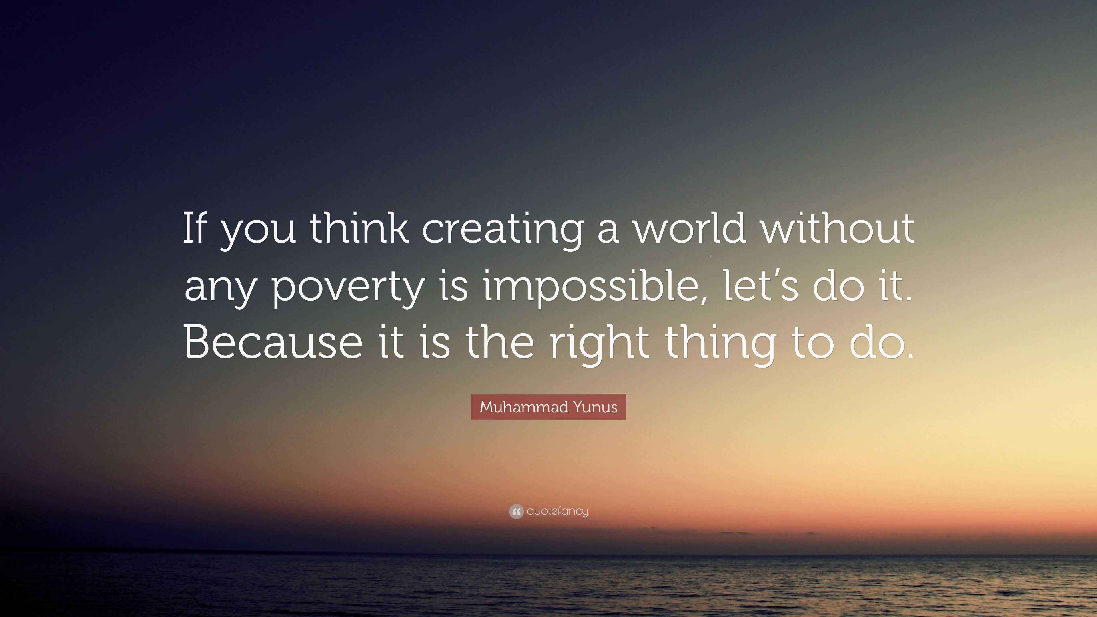 Muhammad Yunus Quote: “If you think creating a world without any ...