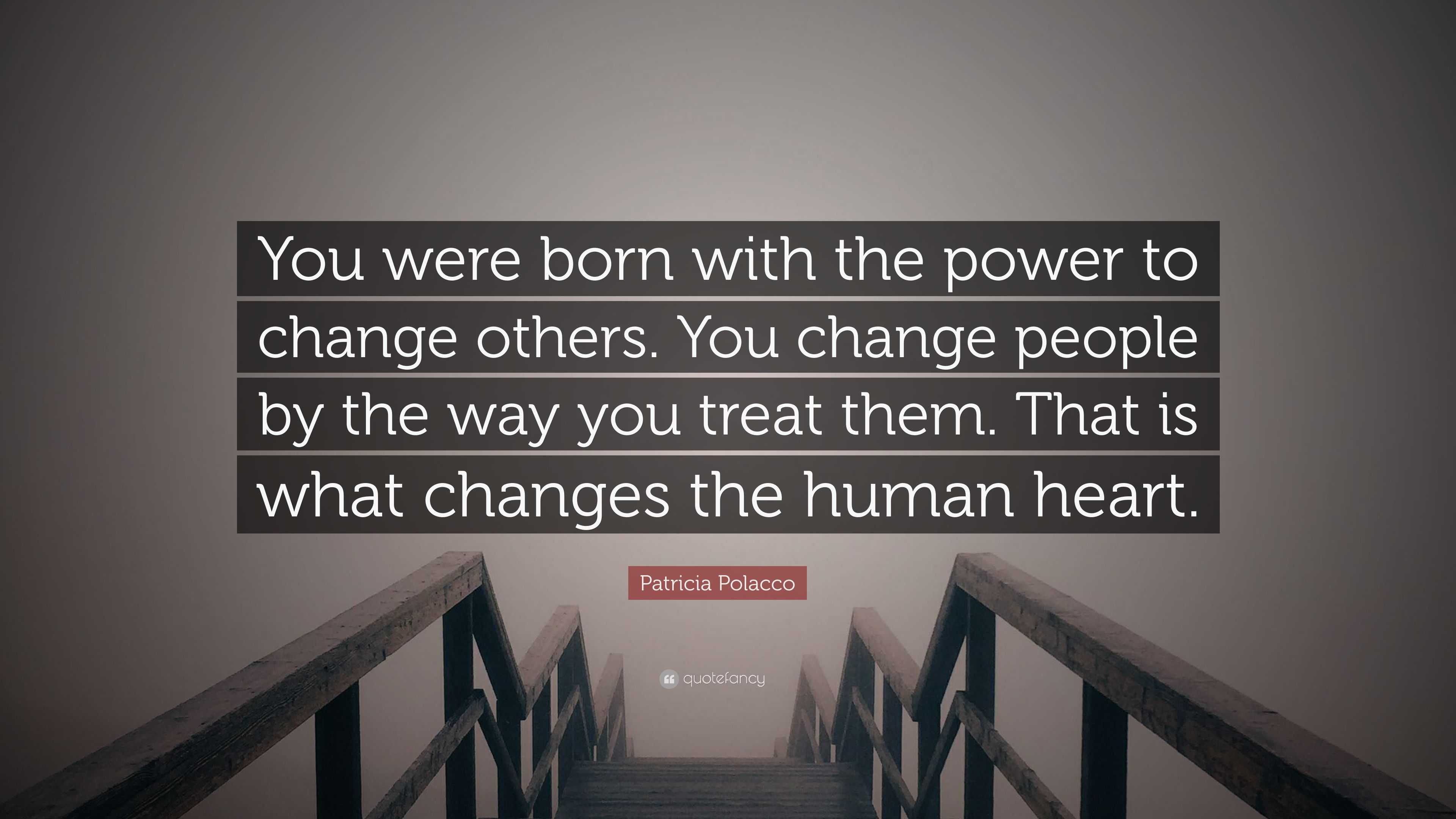 Patricia Polacco Quote: “You were born with the power to change others ...
