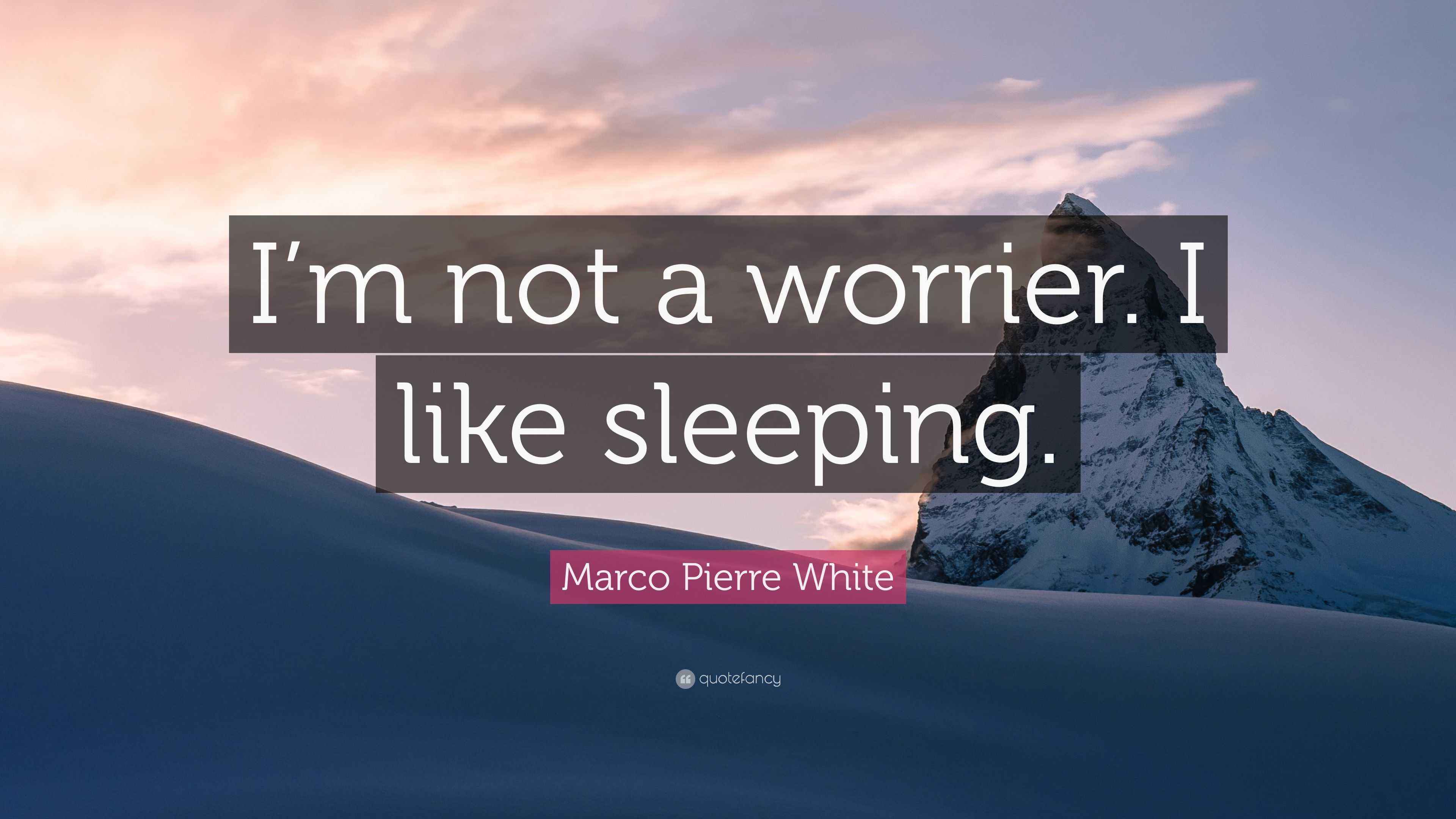 Marco Pierre White Quote: “I’m not a worrier. I like sleeping.”