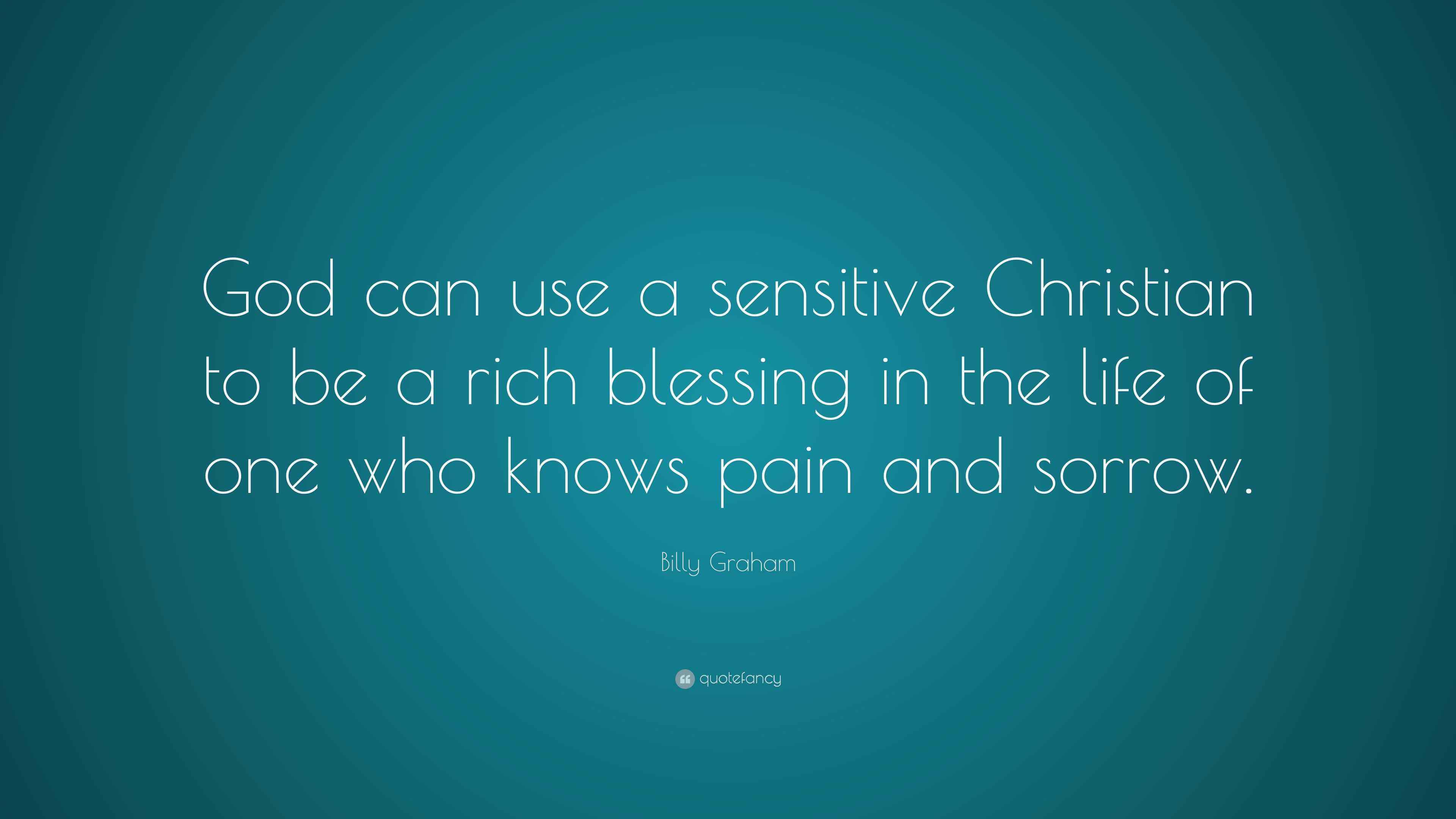 Billy Graham Quote: “God can use a sensitive Christian to be a rich ...