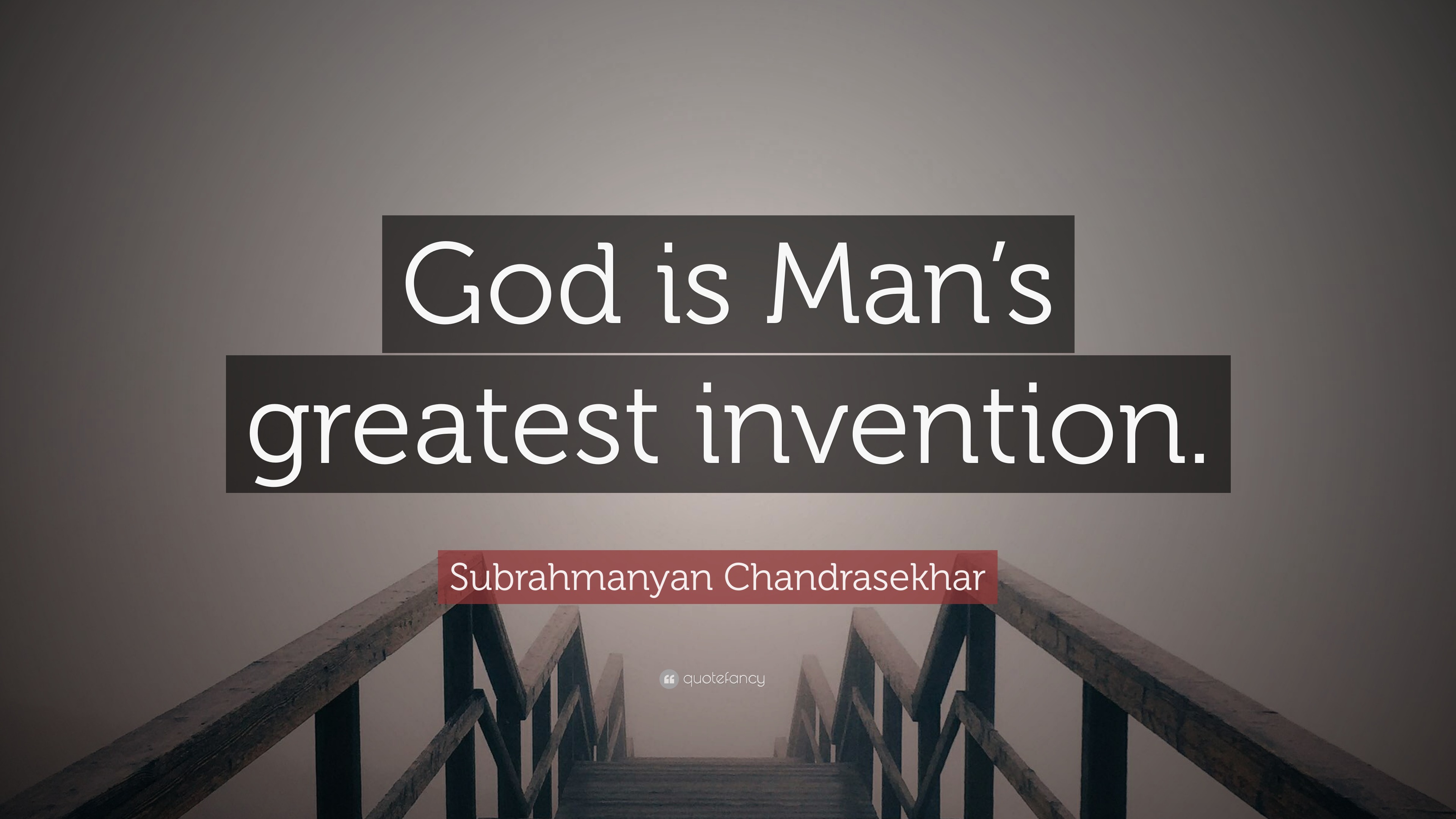 Subrahmanyan Chandrasekhar Quote: “God is Man’s greatest invention.”