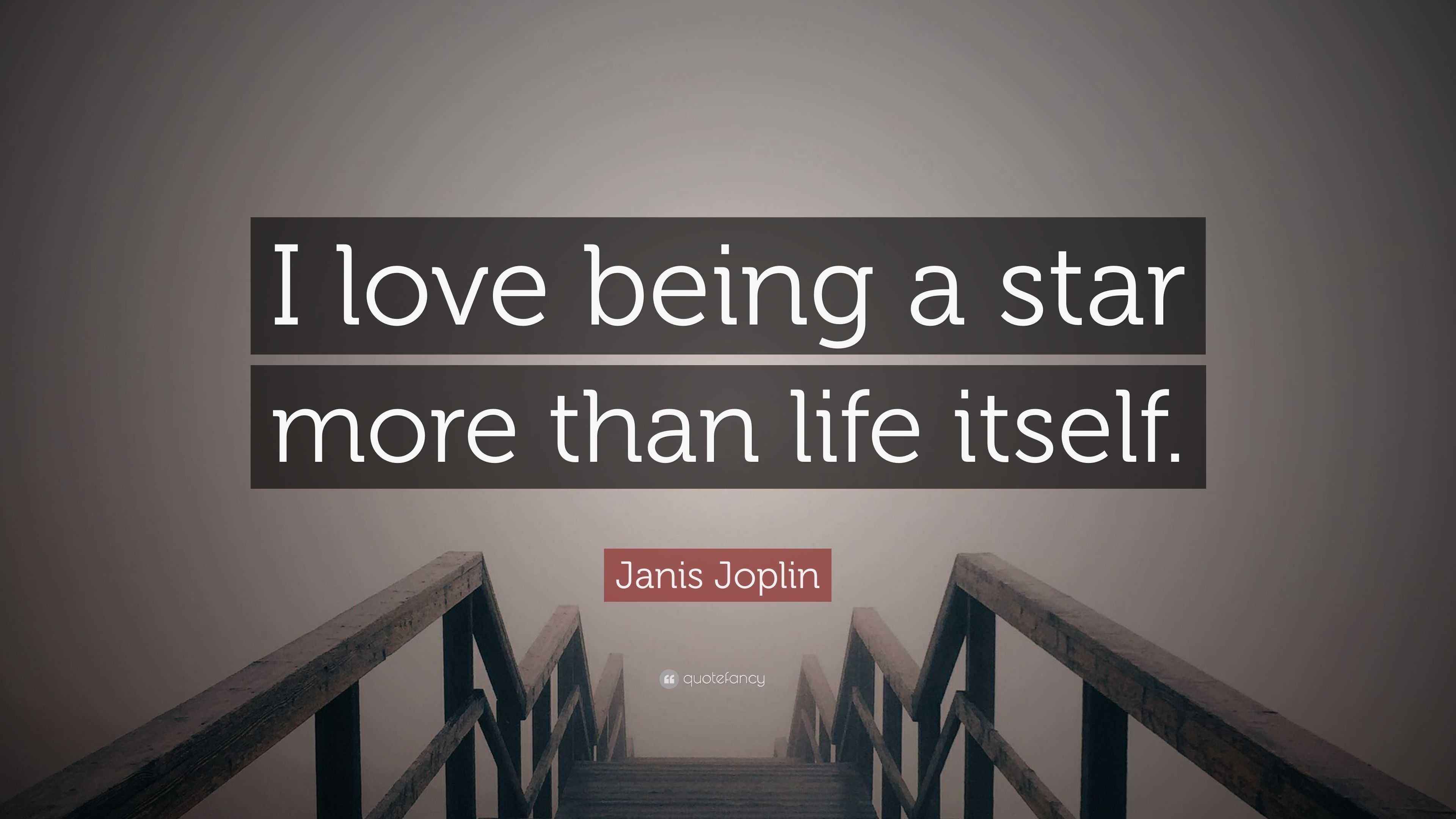 Janis Joplin Quote: “I love being a star more than life itself.”