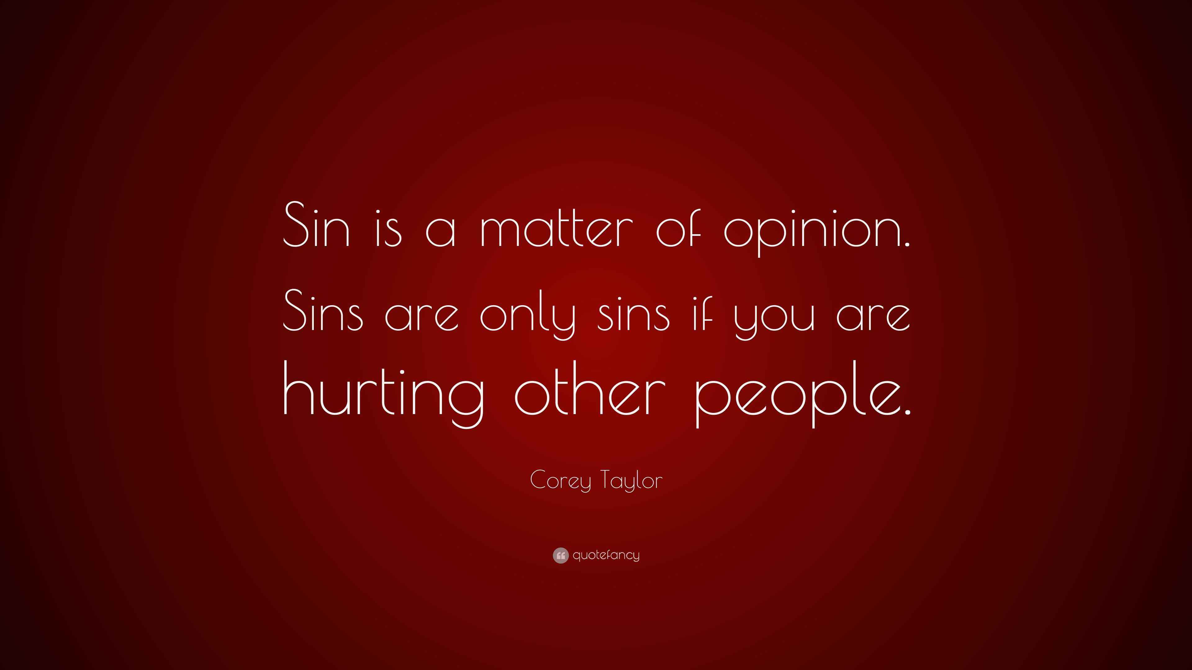 Corey Taylor Quote: “Sin is a matter of opinion. Sins are only sins if ...