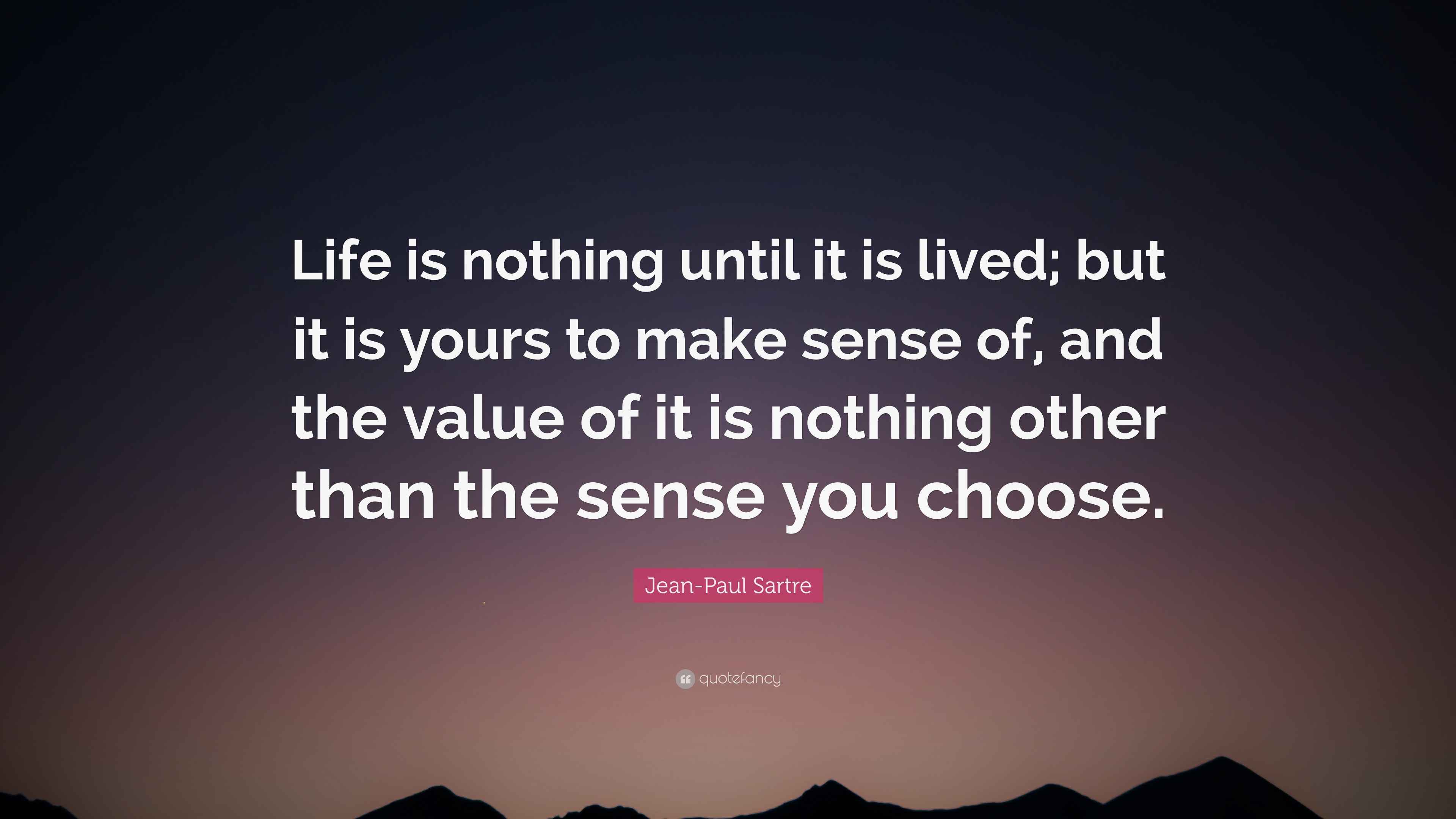 Jean-Paul Sartre Quote: “Life is nothing until it is lived; but it is ...