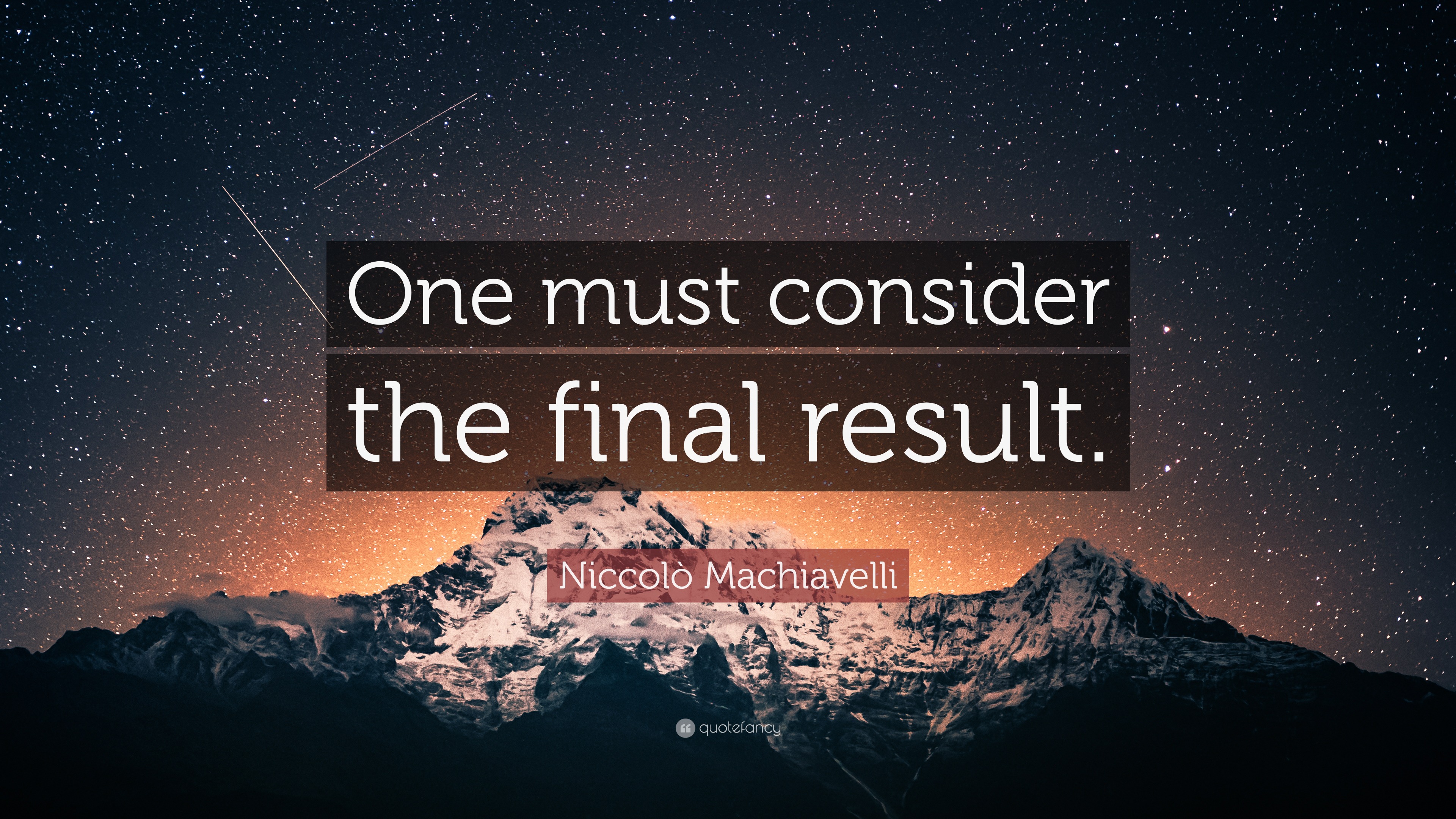 Niccolò Machiavelli Quote: “One must consider the final result.”