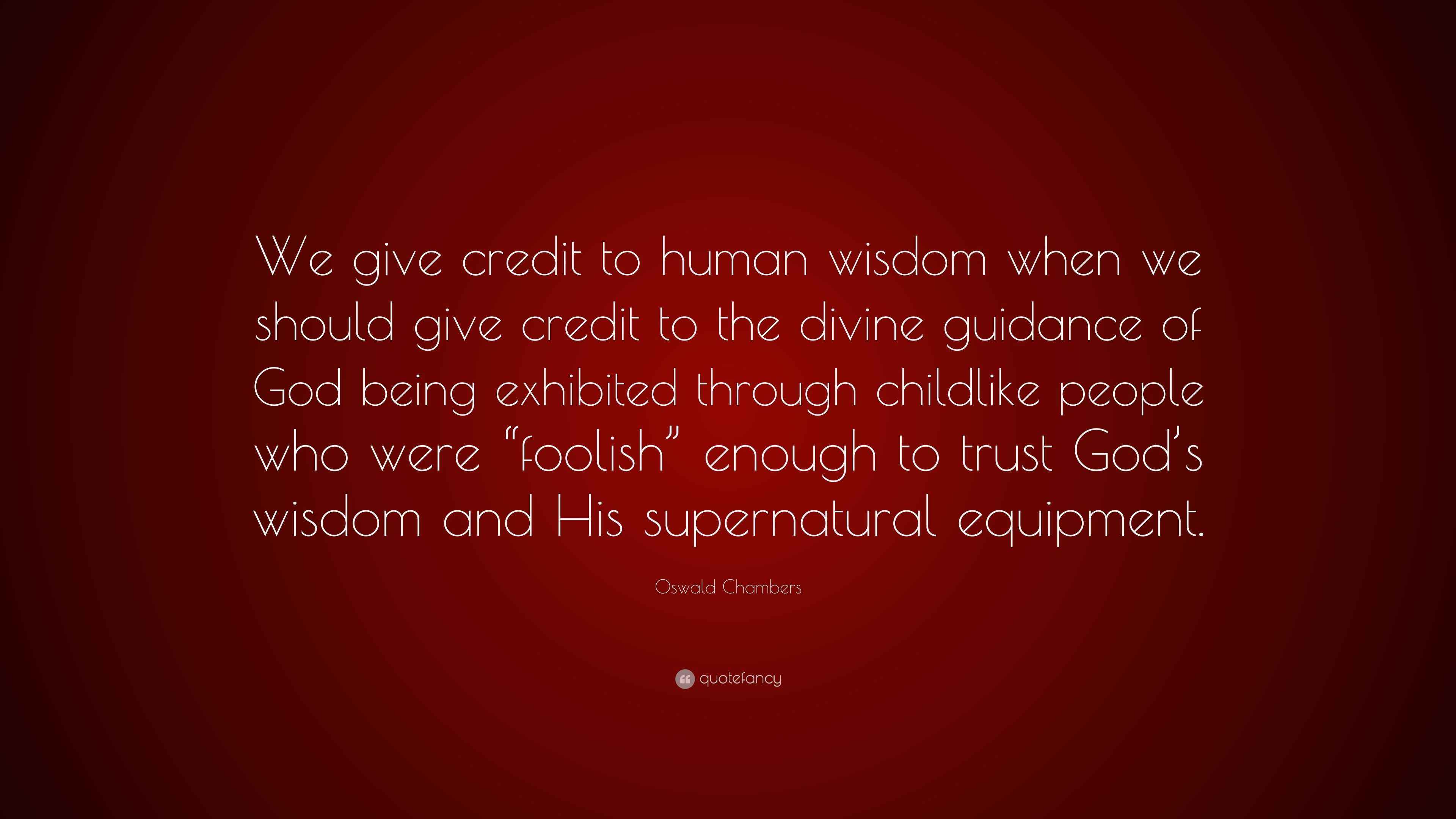Oswald Chambers Quote: “We give credit to human wisdom when we should ...