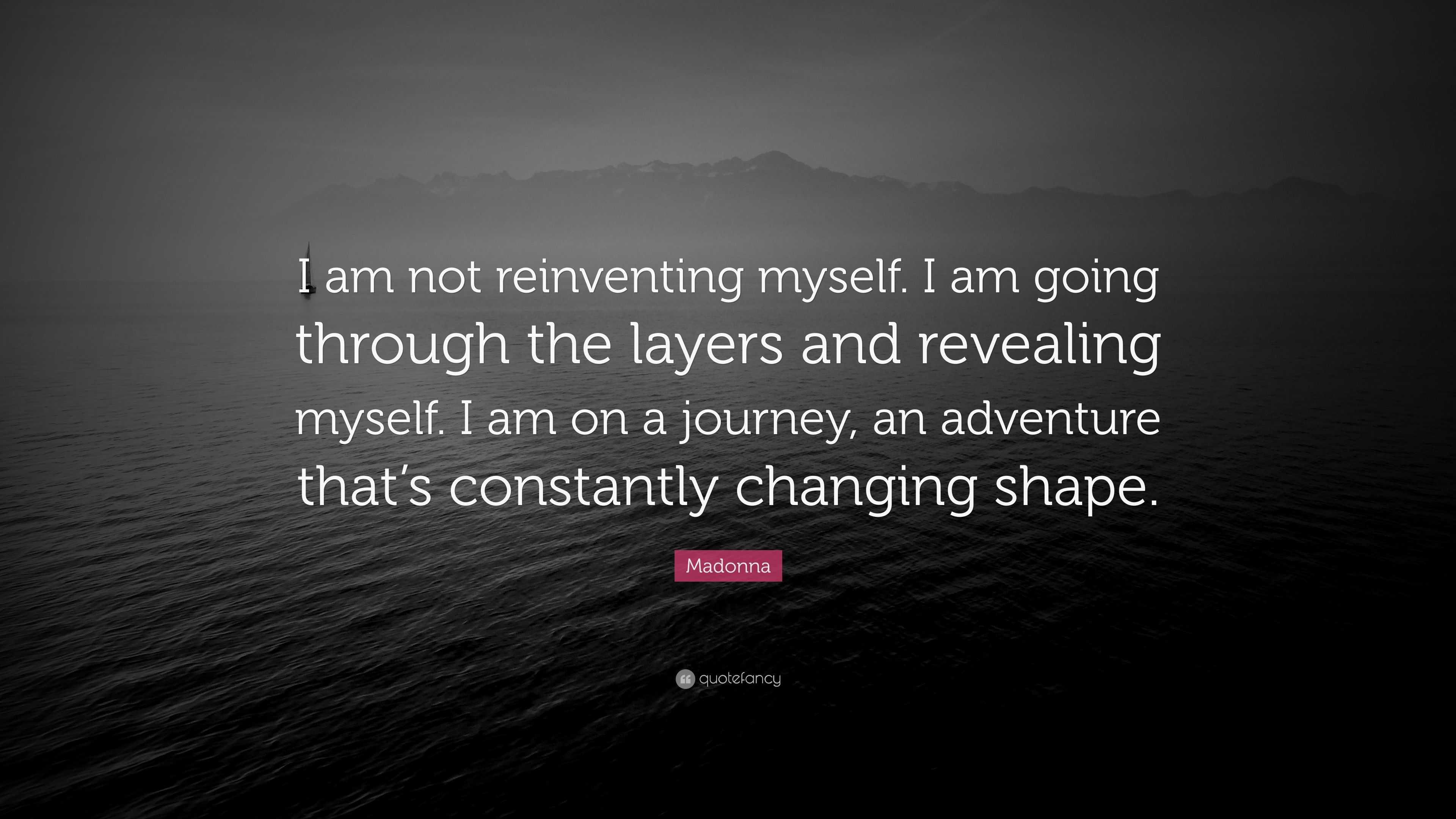 Madonna Quote: “I am not reinventing myself. I am going through the ...