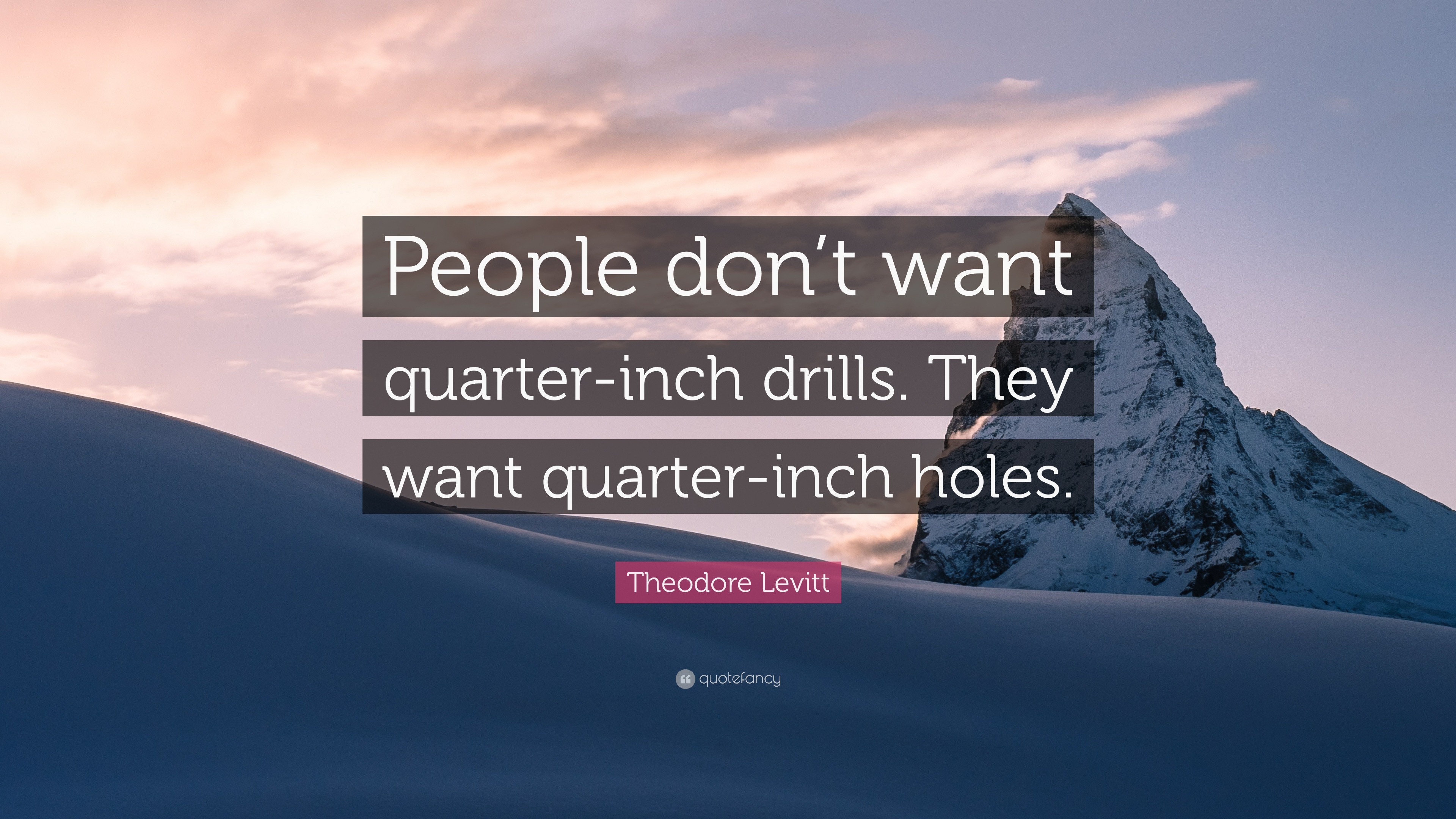 Theodore Levitt Quote: “People don’t want quarter-inch drills. They ...
