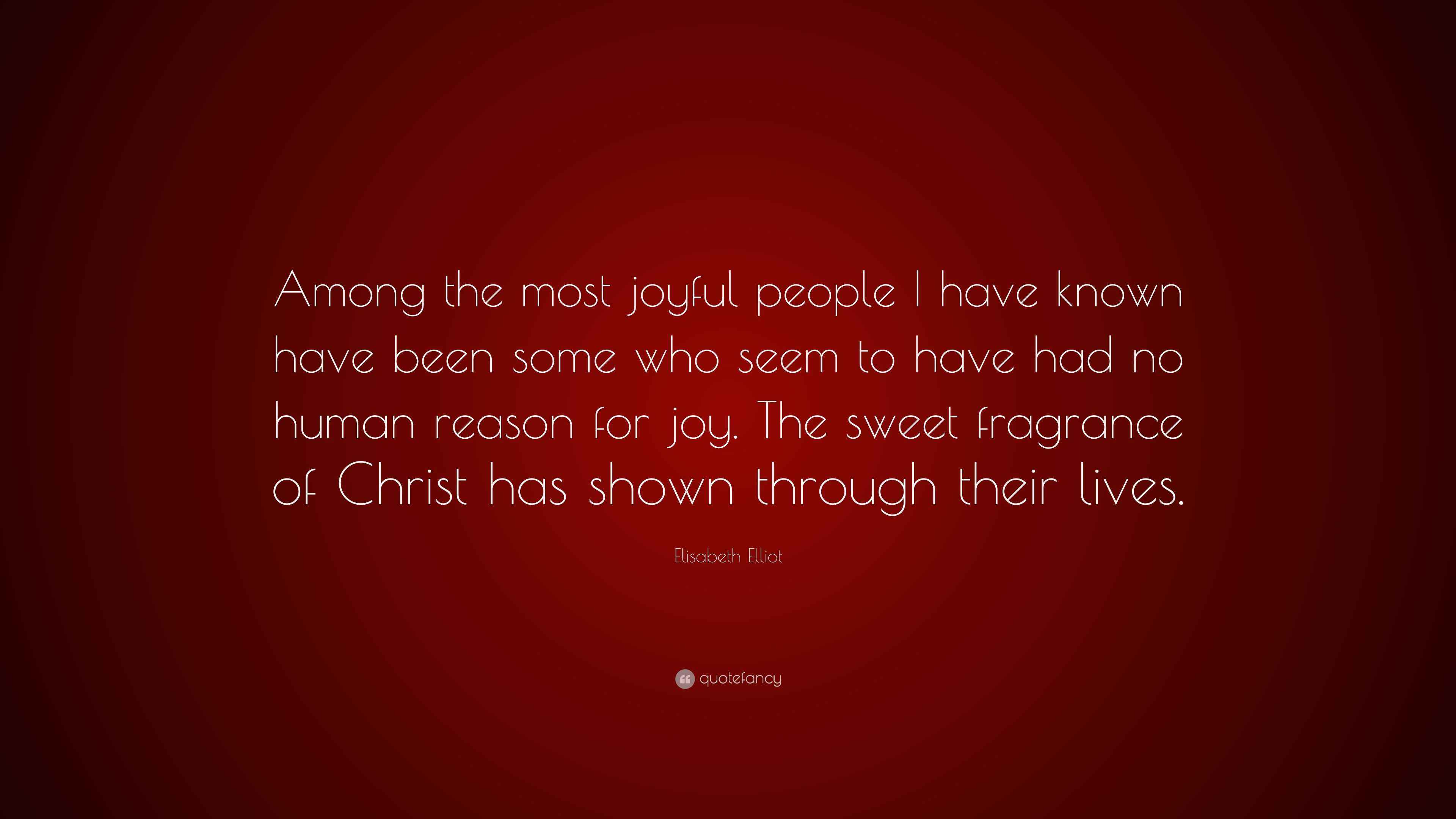 Elisabeth Elliot Quote: “Among the most joyful people I have known have ...
