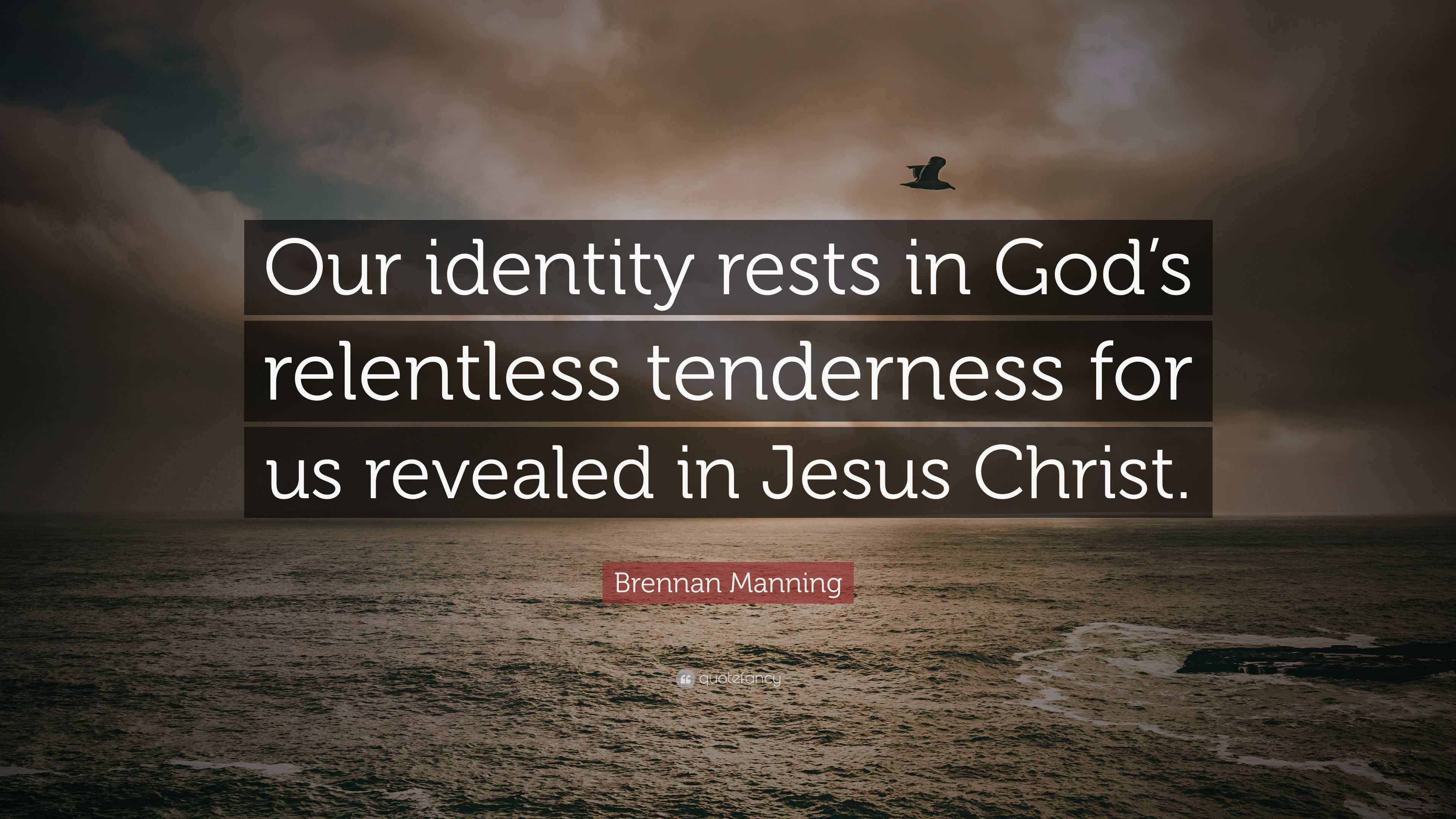 Brennan Manning Quote: “Our identity rests in God’s relentless ...