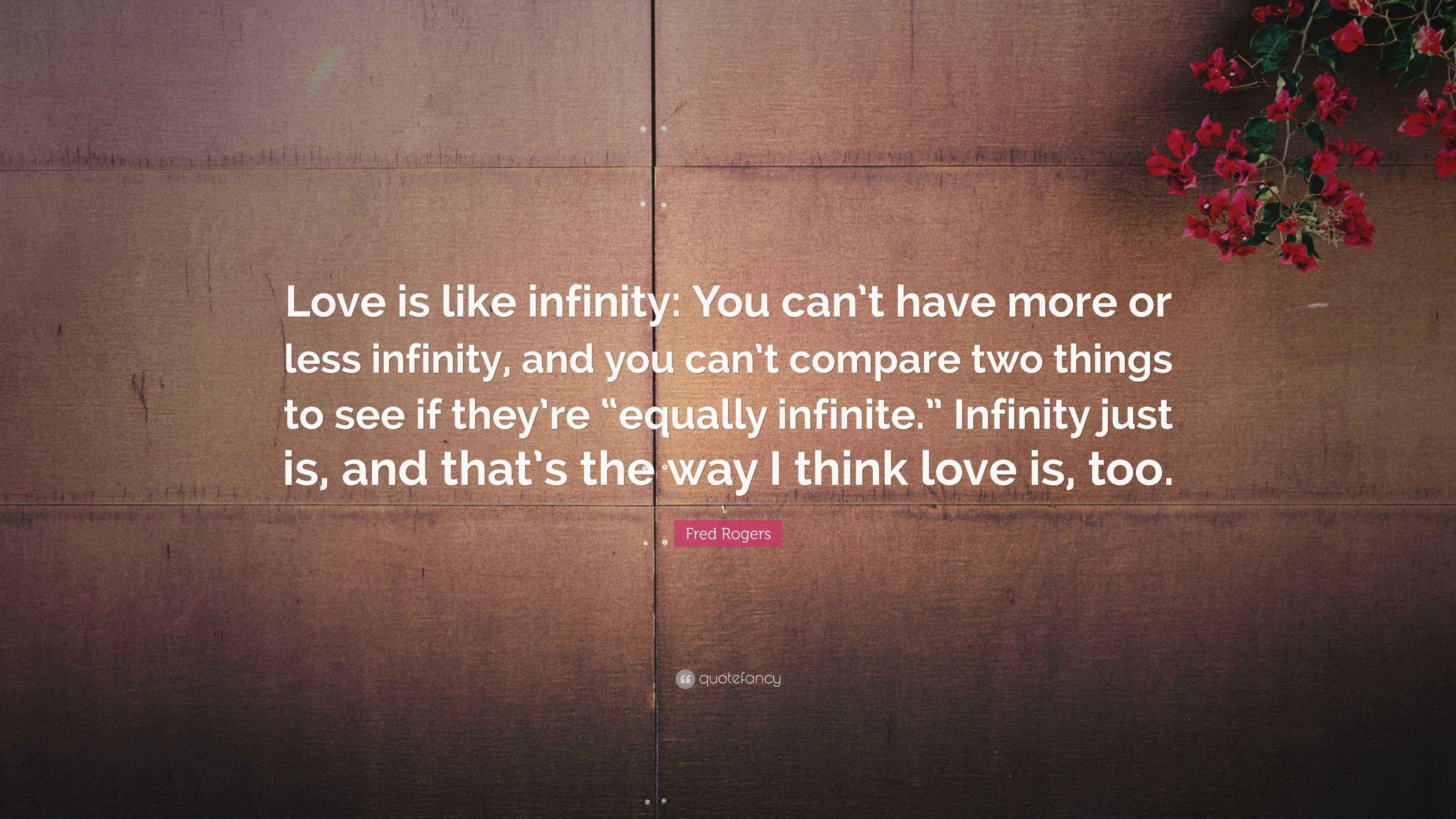 Fred Rogers Quote: “Love is like infinity: You can’t have more or less ...