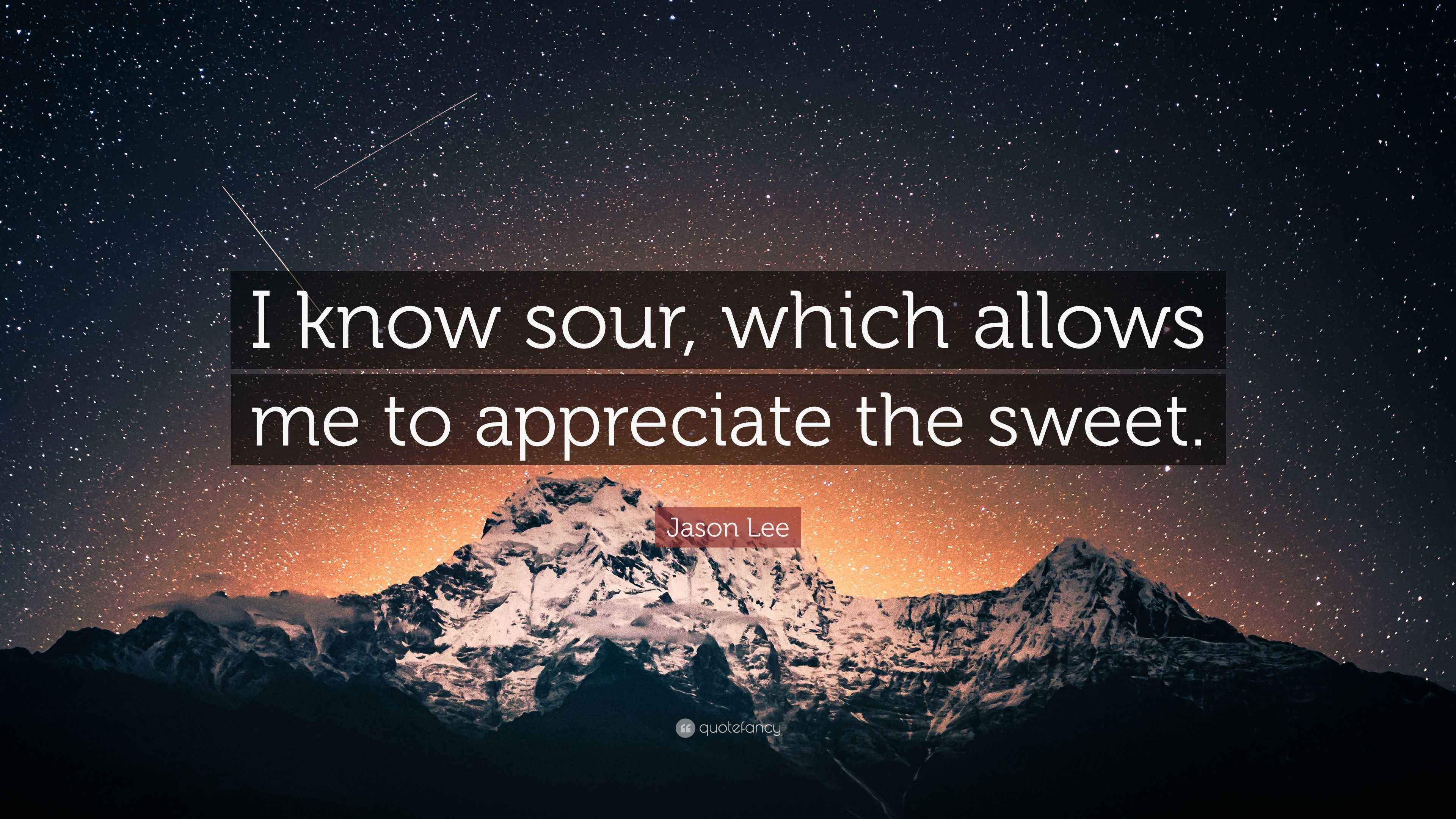 Jason Lee Quote: “I know sour, which allows me to appreciate the sweet.”