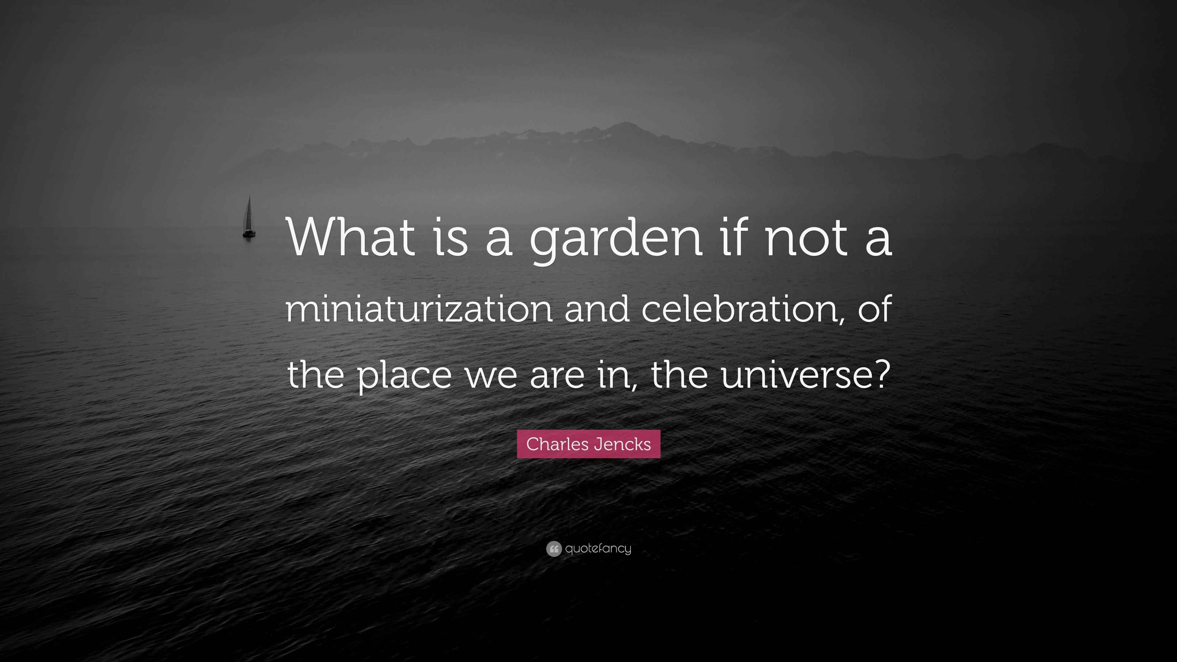Charles Jencks Quote: “What is a garden if not a miniaturization and ...