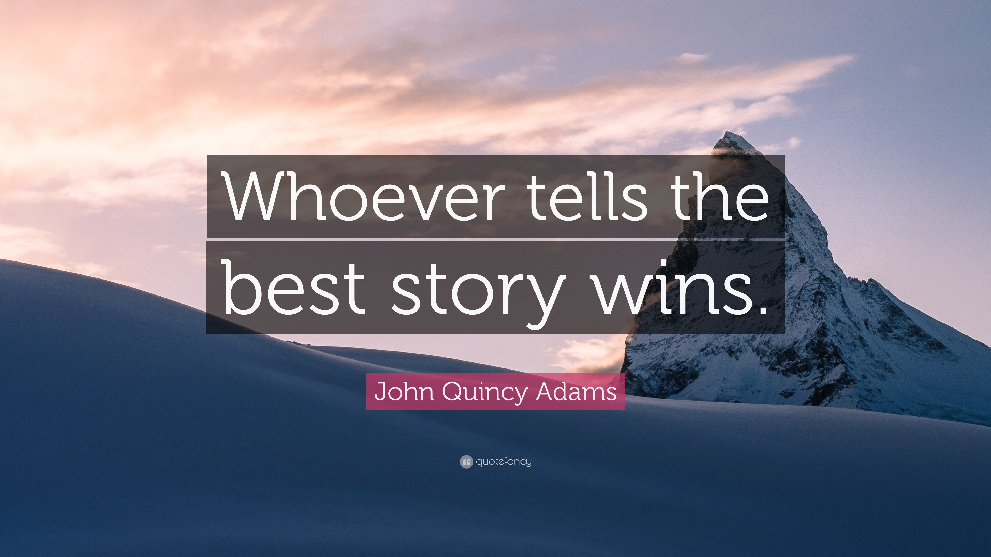 John Quincy Adams Quote: “Whoever tells the best story wins.”