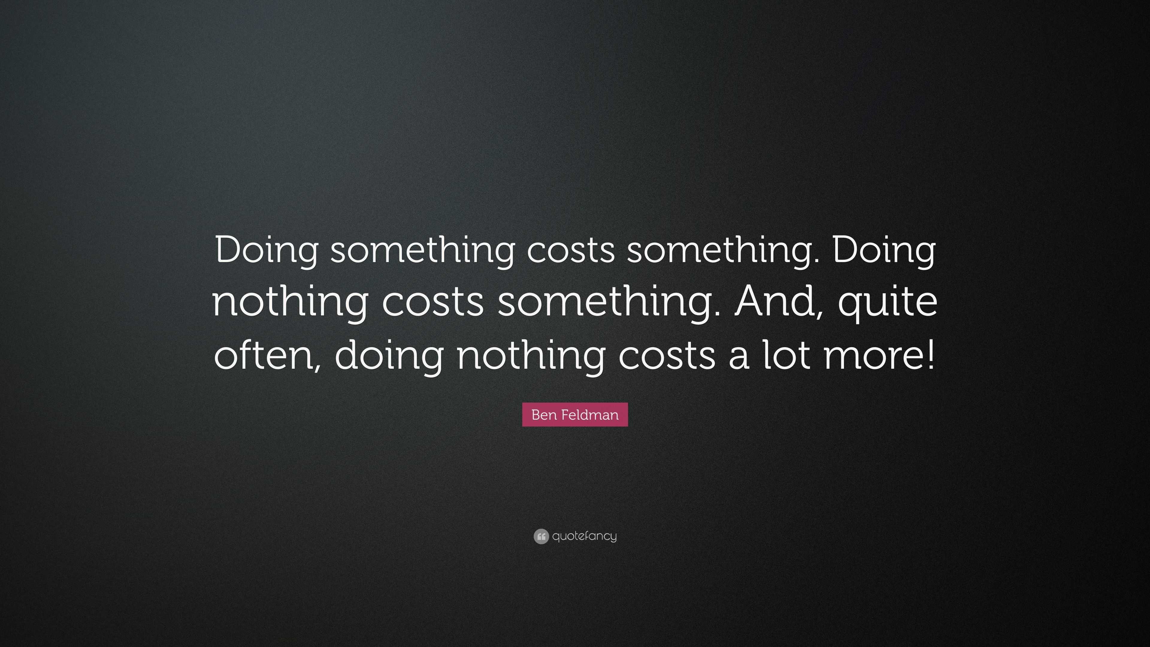 Ben Feldman Quote: “Doing something costs something. Doing nothing ...