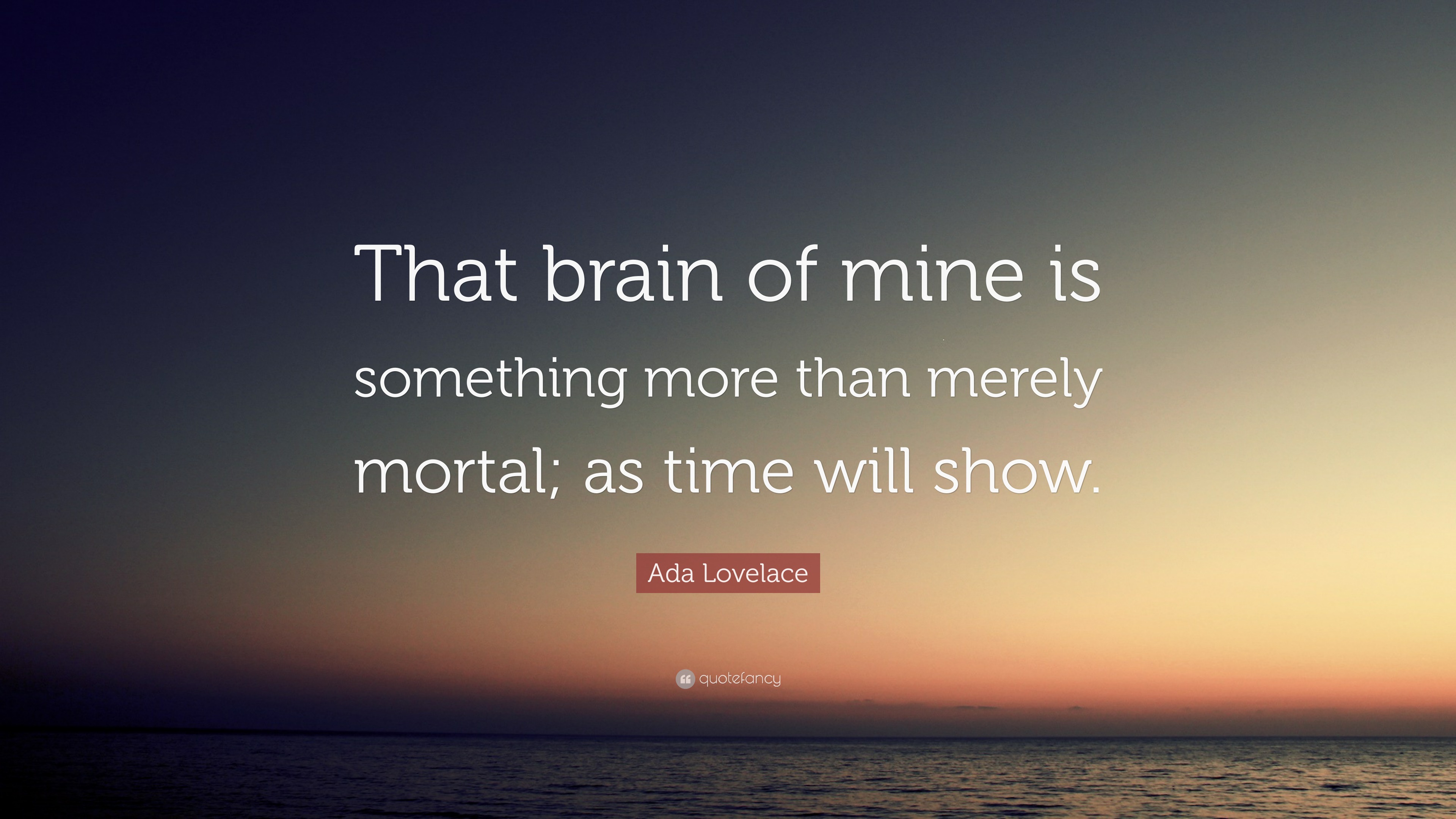 Ada Lovelace Quote: “That brain of mine is something more than merely ...