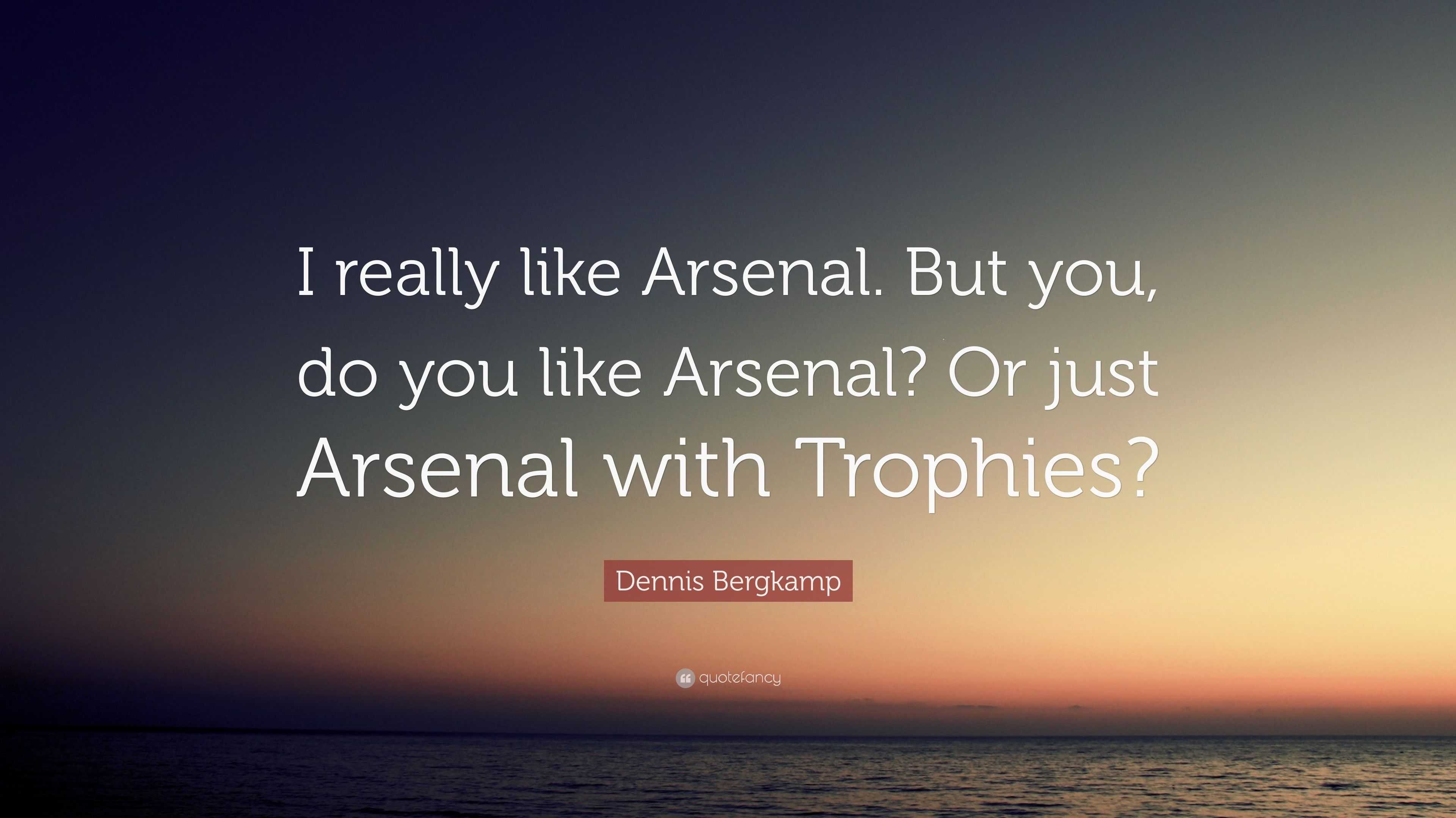 Dennis Bergkamp Quote: “I really like Arsenal. But you, do you like ...