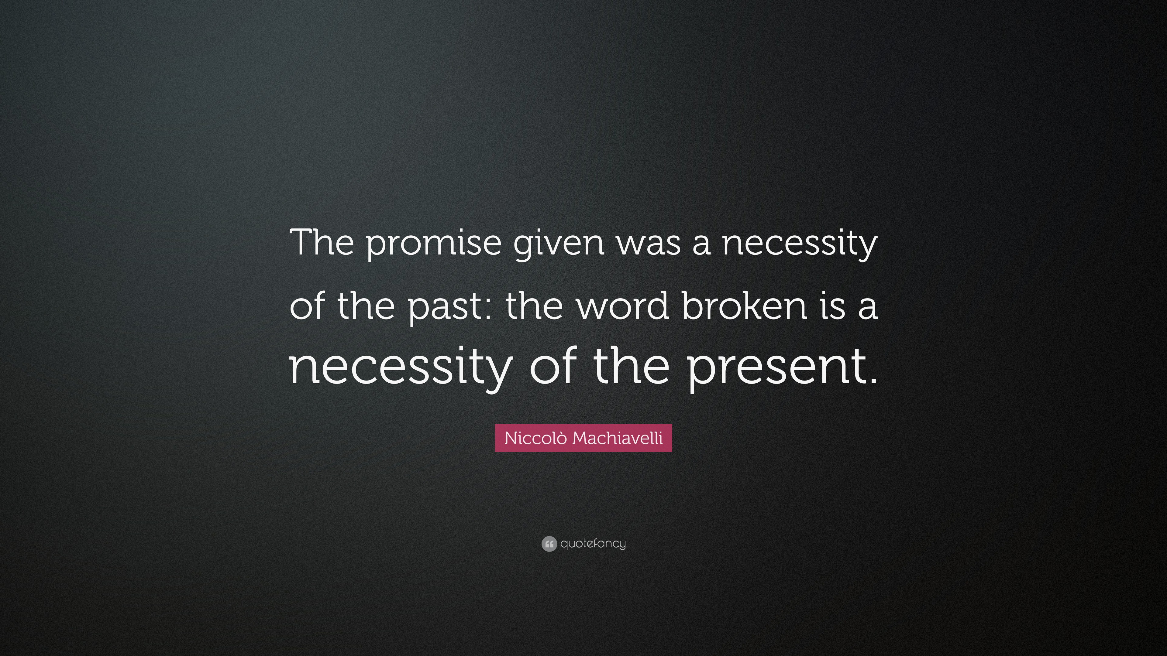 Niccolò Machiavelli Quote: “The promise given was a necessity of the ...