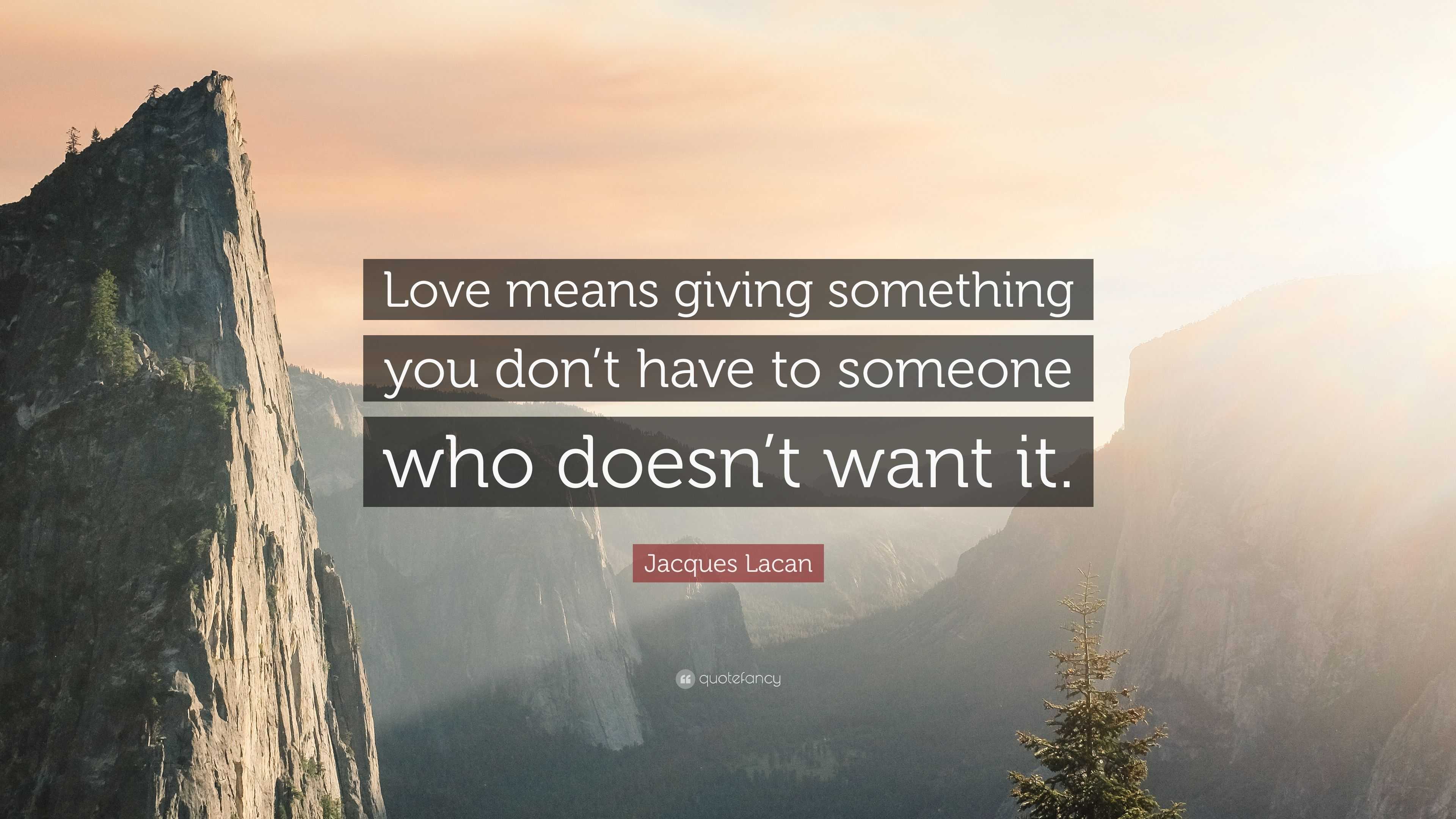 Jacques Lacan Quote: “Love means giving something you don’t have to ...