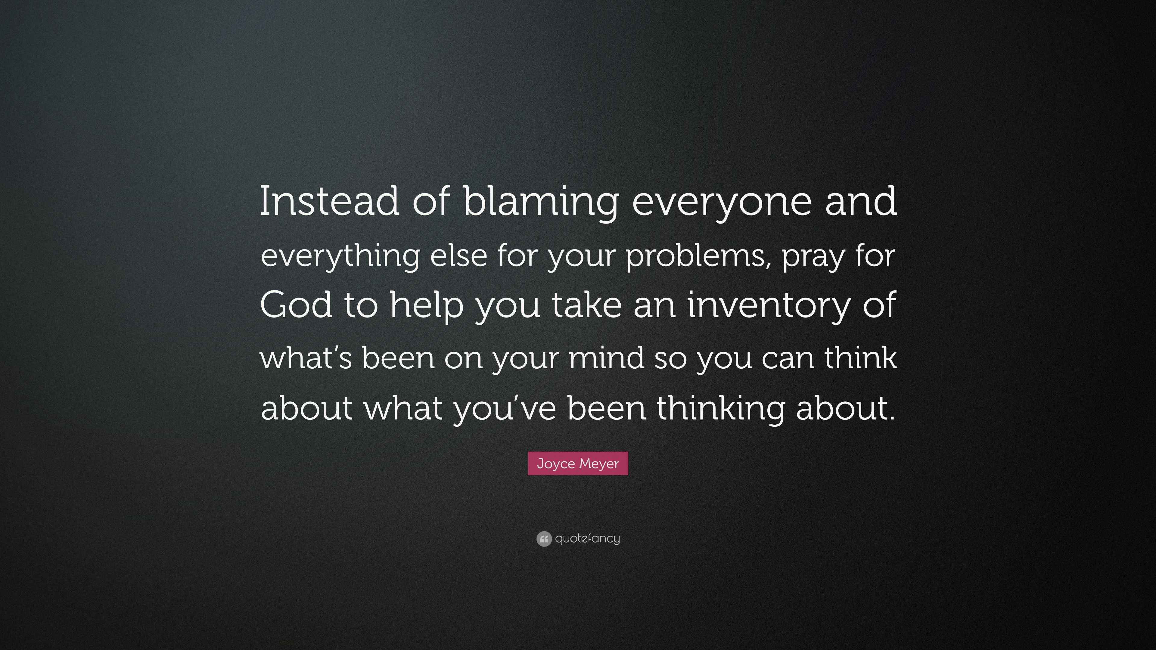 Joyce Meyer Quote: “Instead of blaming everyone and everything else for ...