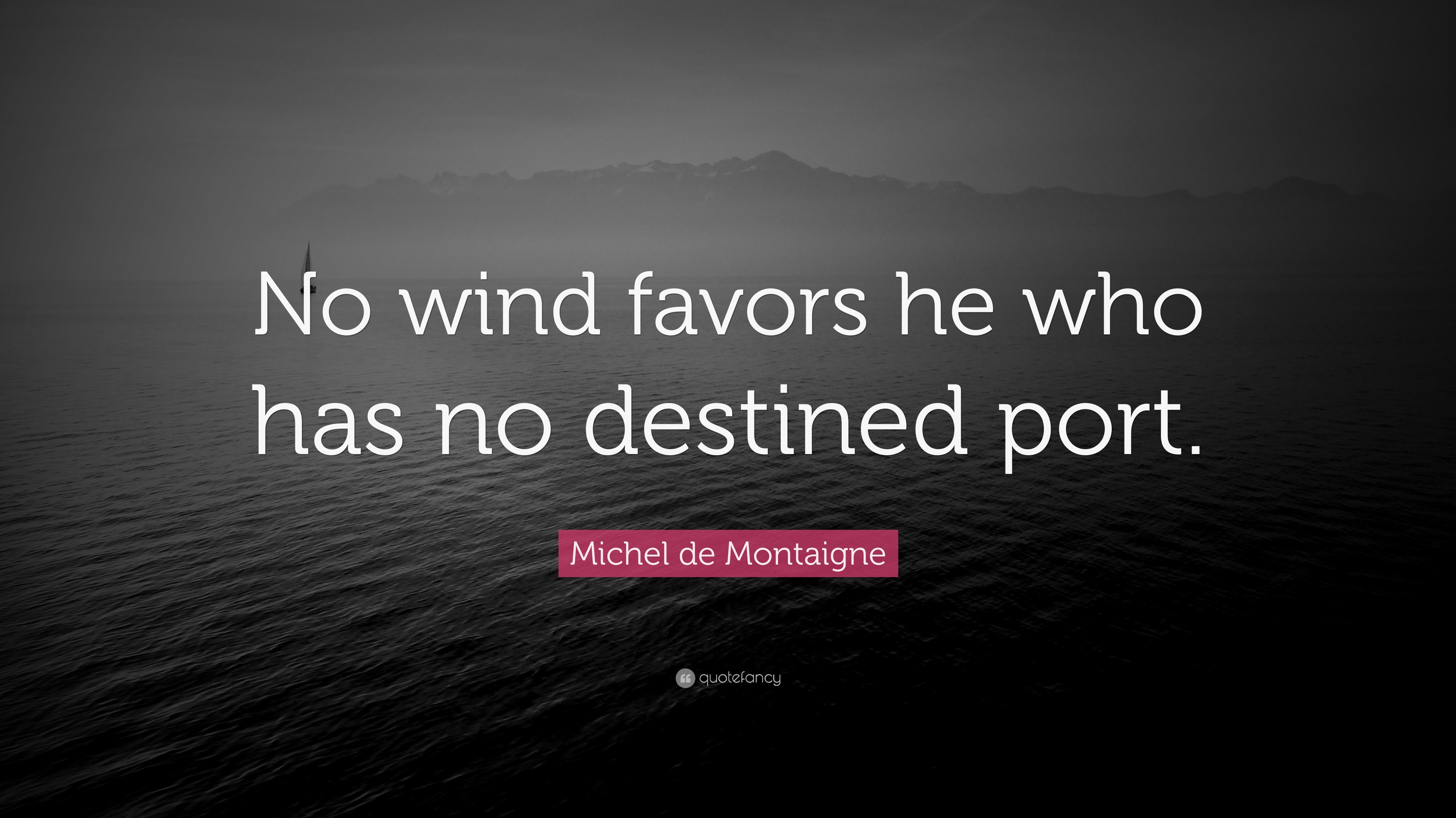 Michel de Montaigne Quote: “No wind favors he who has no destined port.”