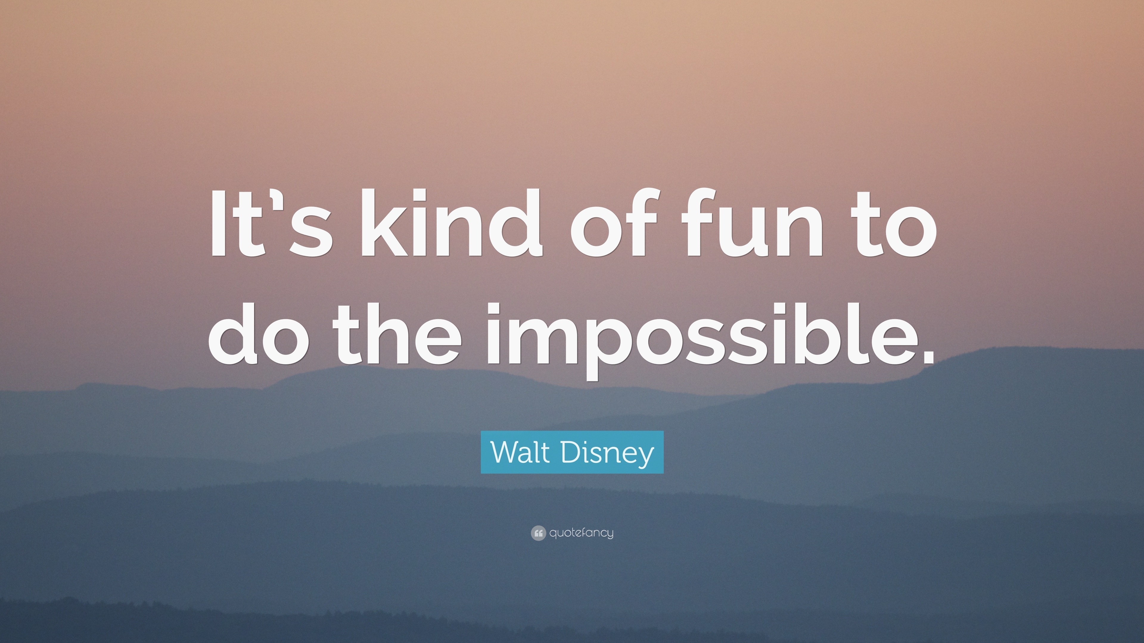 Walt Disney Quote: “It’s kind of fun to do the impossible.”