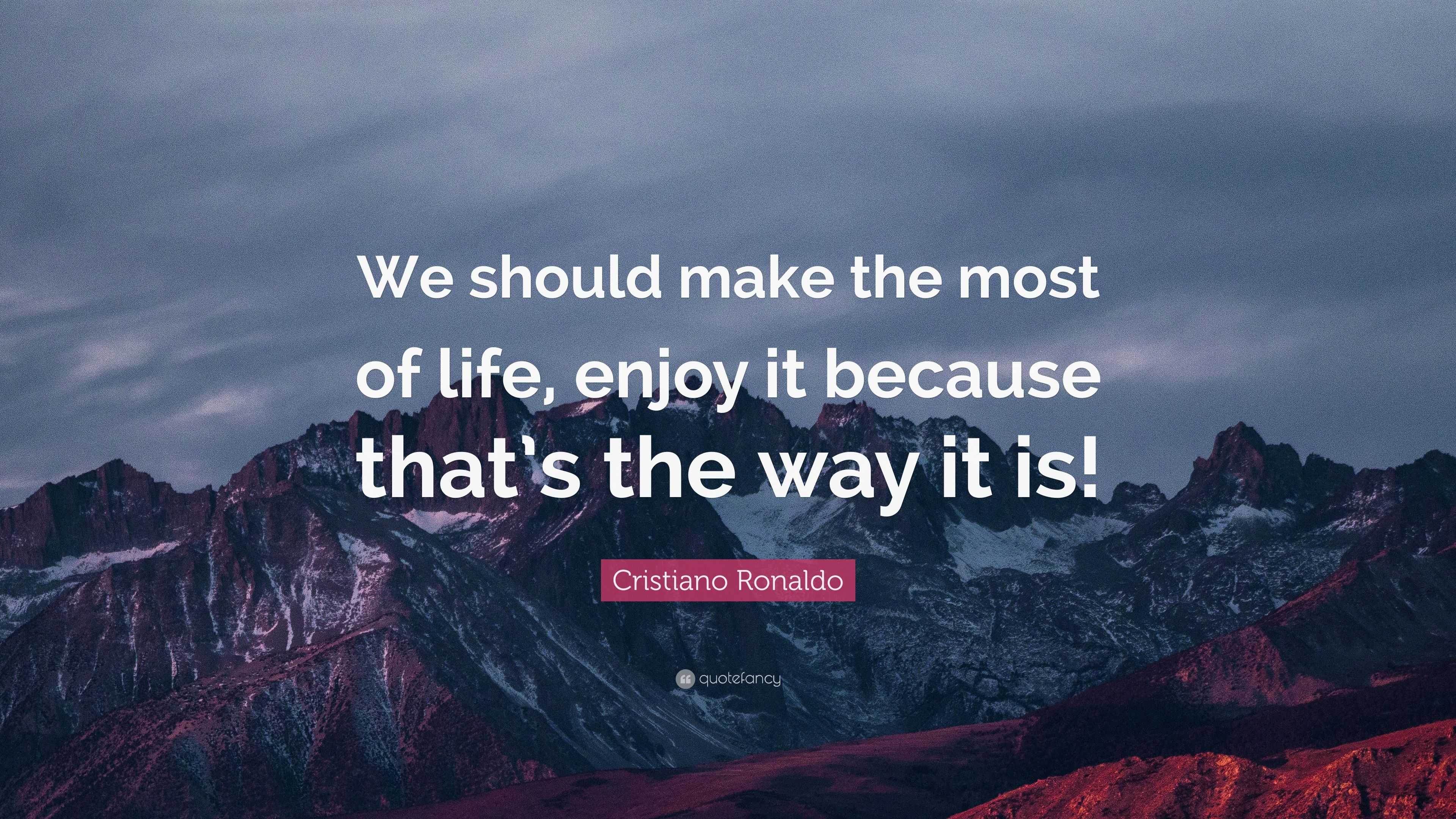 Cristiano Ronaldo Quote: “We should make the most of life, enjoy it ...