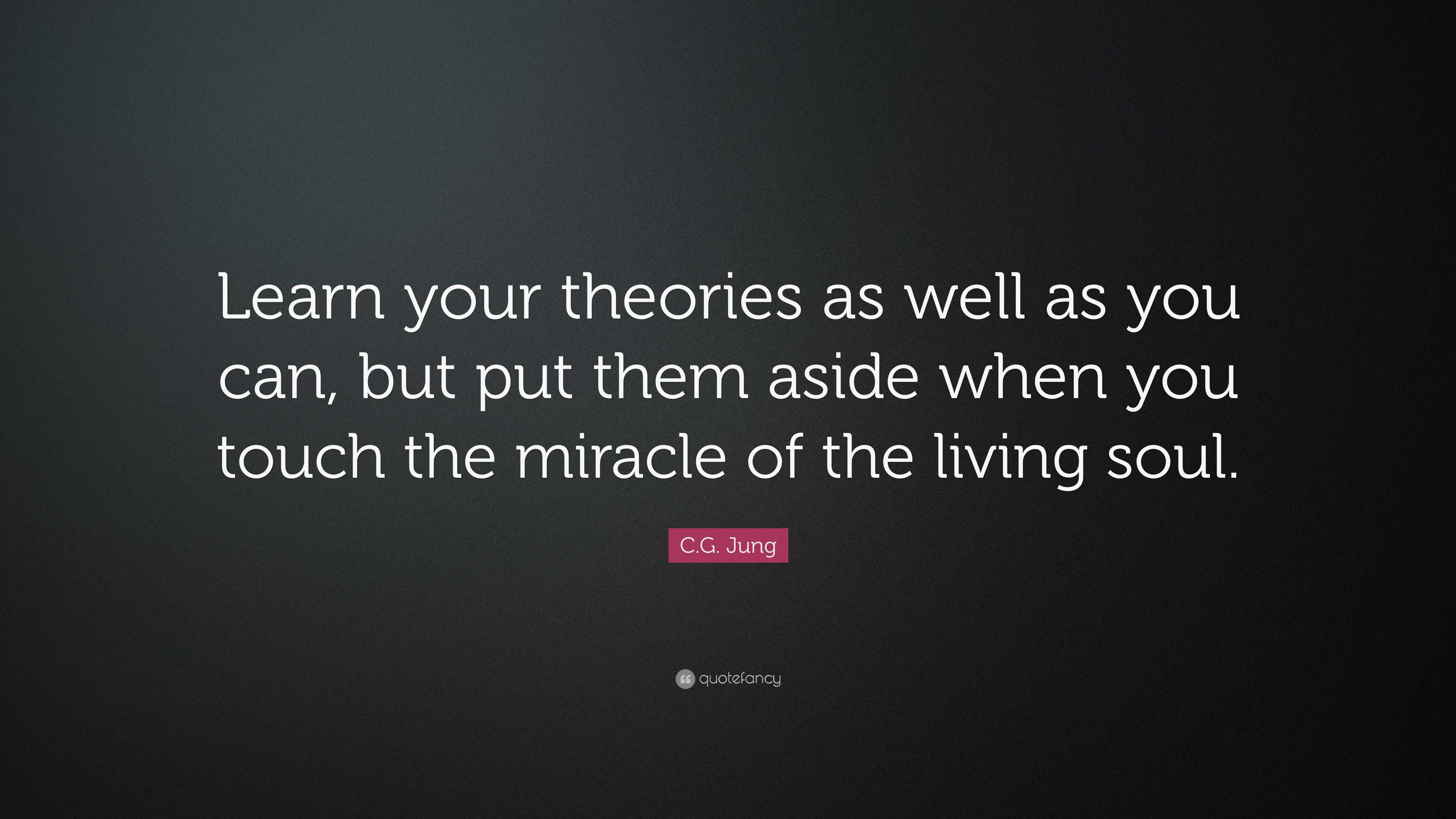 C.G. Jung Quote: “Learn your theories as well as you can, but put them ...