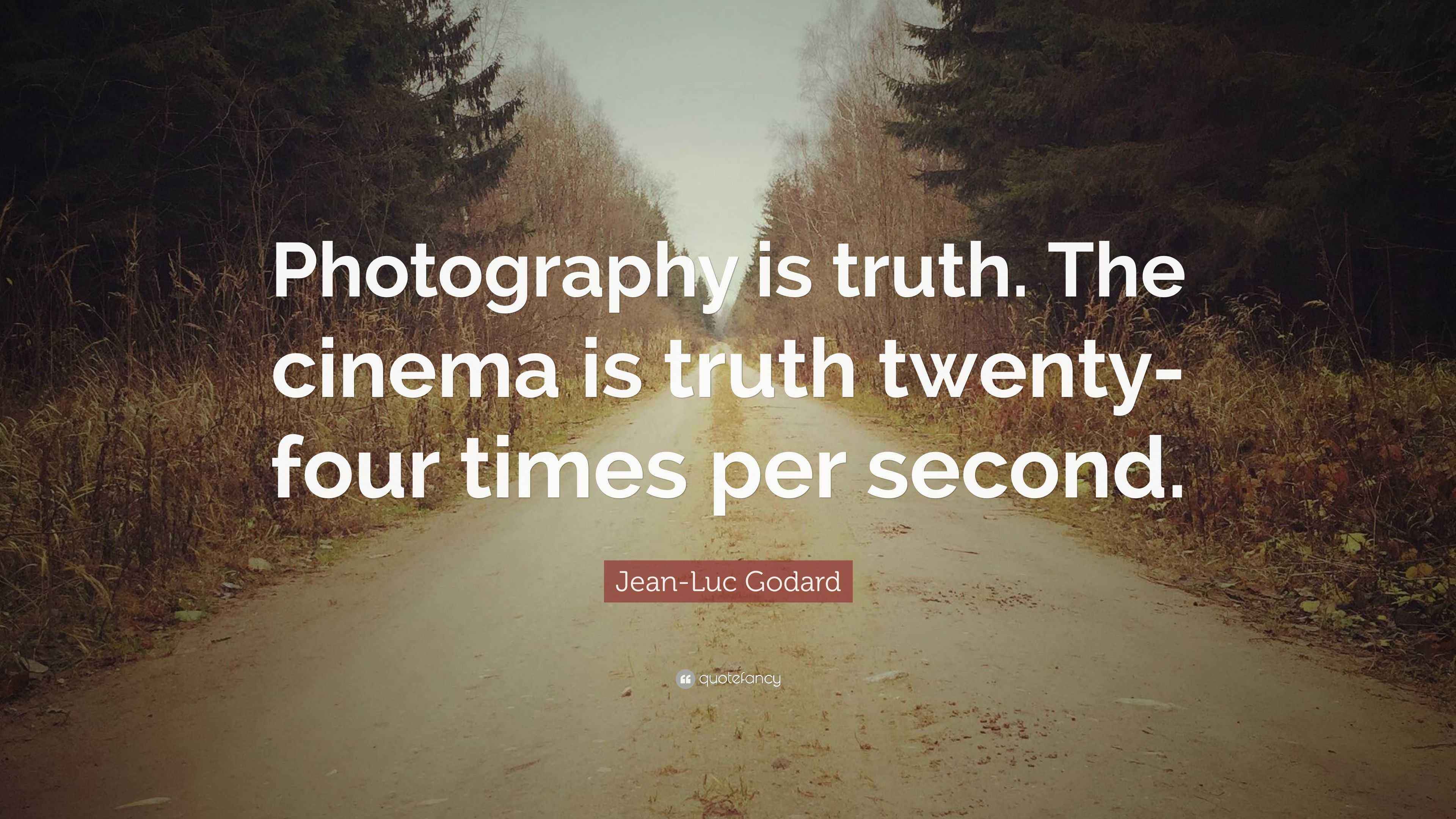 Jean-Luc Godard Quote: “Photography is truth. The cinema is truth ...