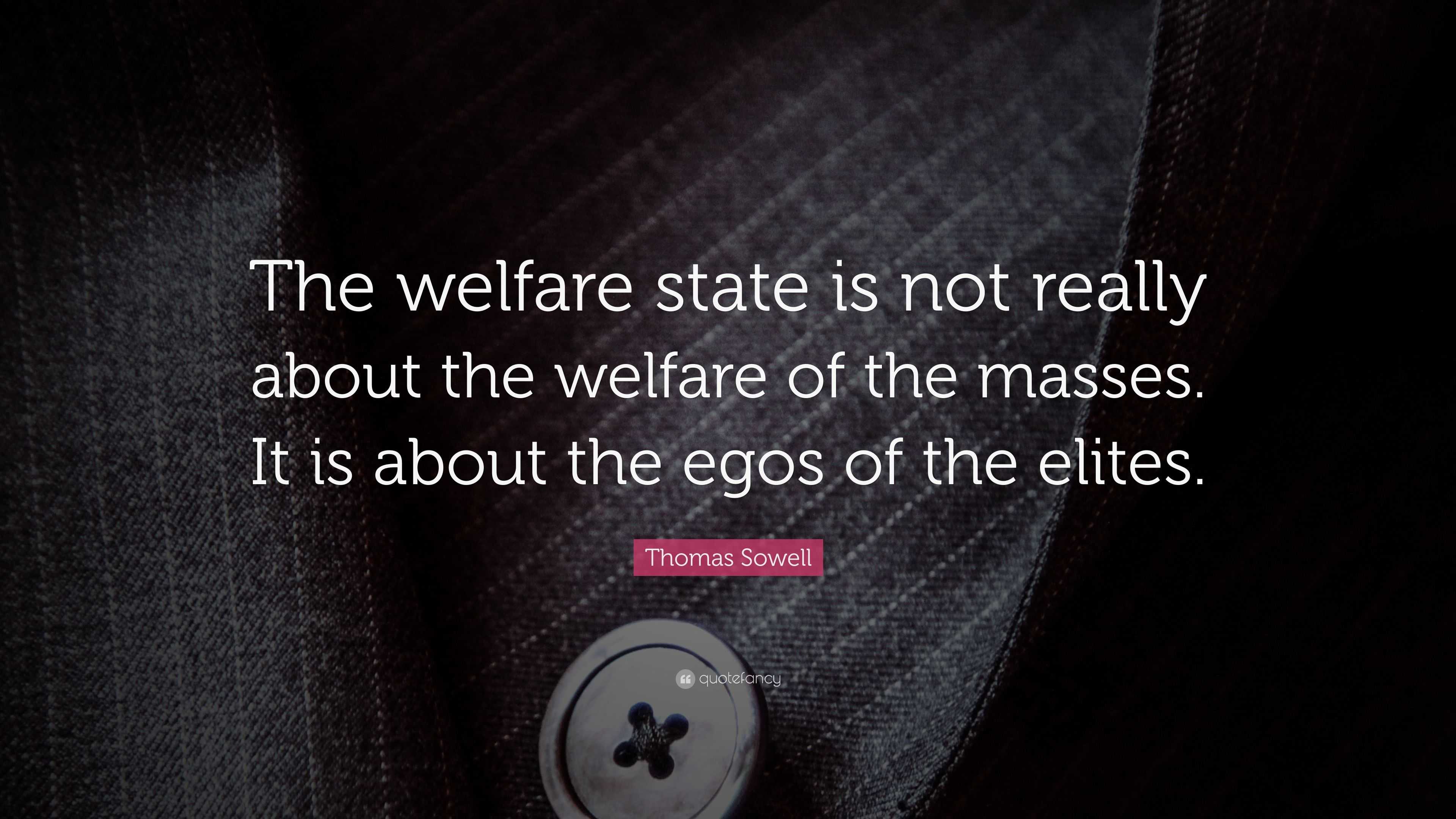 Thomas Sowell Quote: “The welfare state is not really about the welfare ...