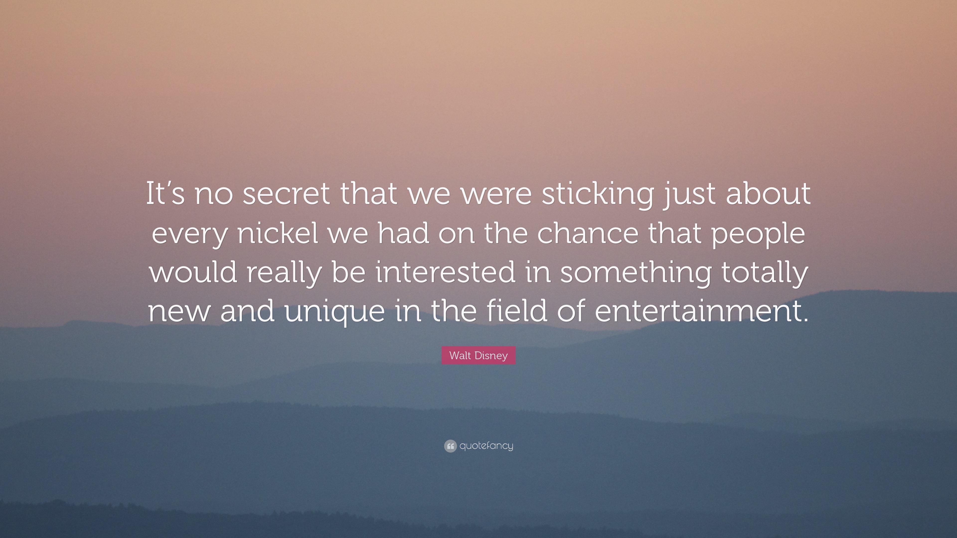 Walt Disney Quote: “It’s no secret that we were sticking just about ...