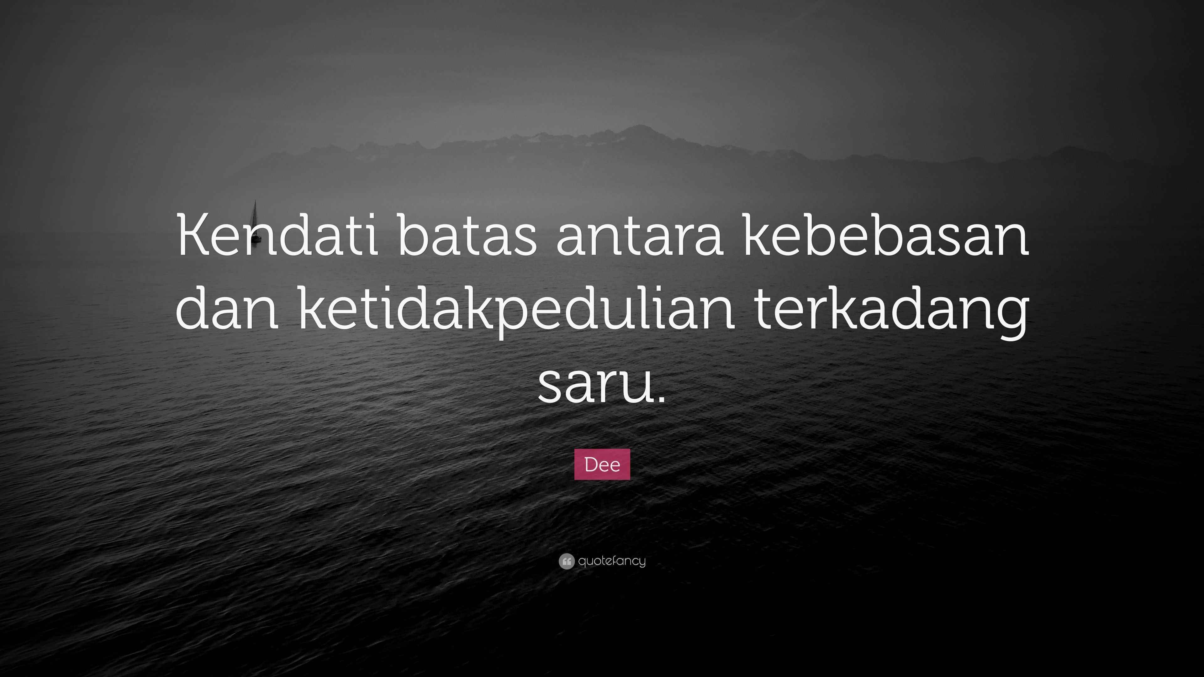 Dee Quote: “Kendati batas antara kebebasan dan ketidakpedulian ...