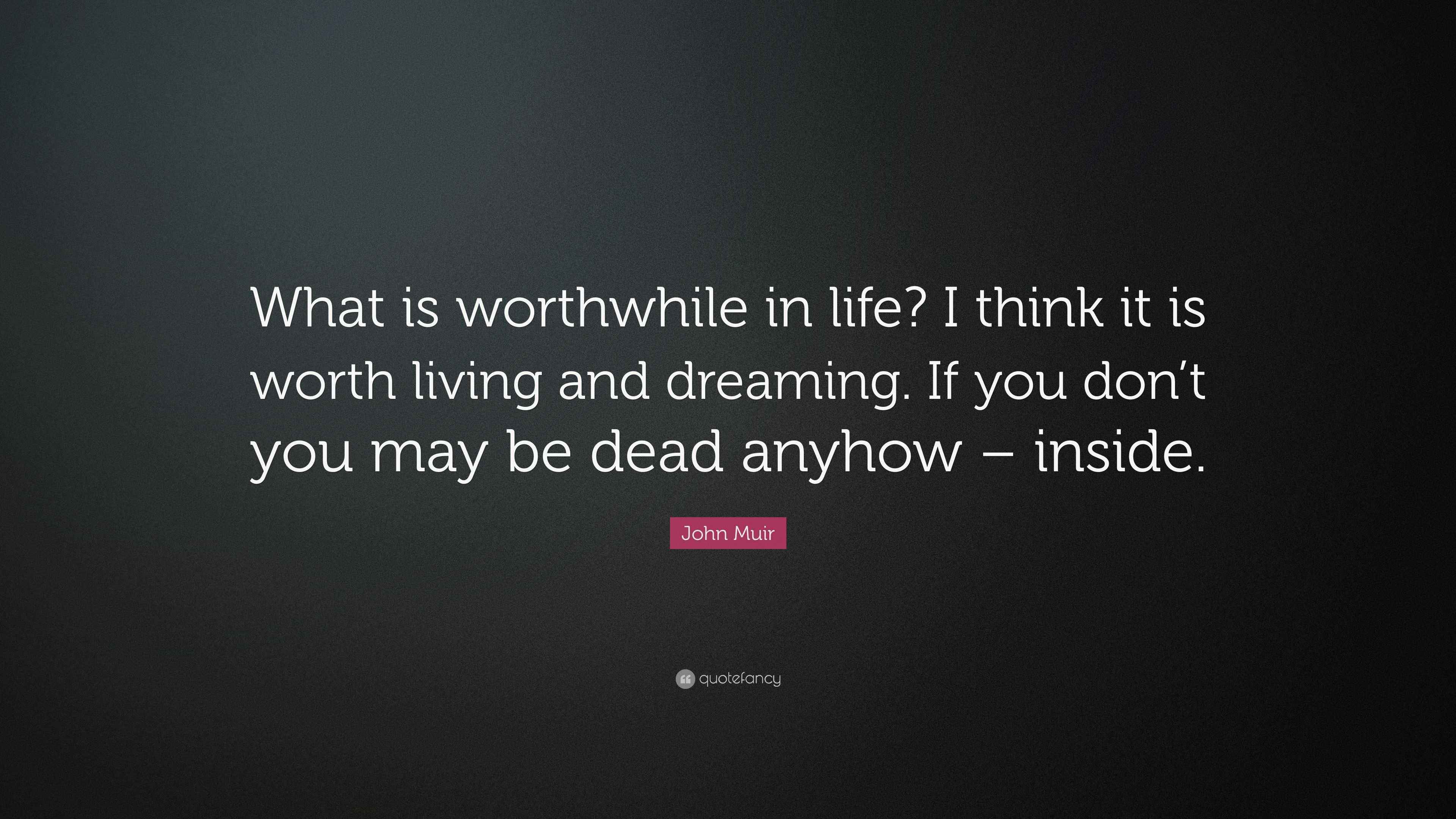 John Muir Quote: “What is worthwhile in life? I think it is worth ...