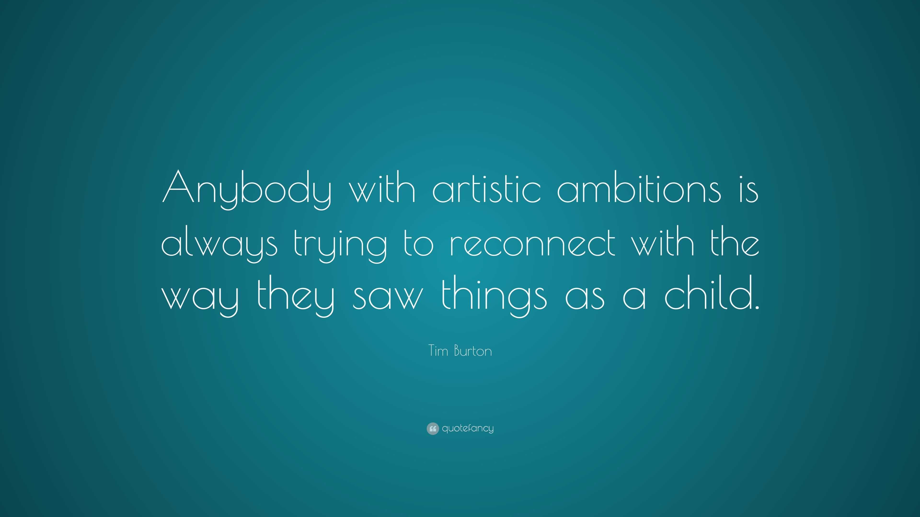Tim Burton Quote: “Anybody with artistic ambitions is always trying to ...