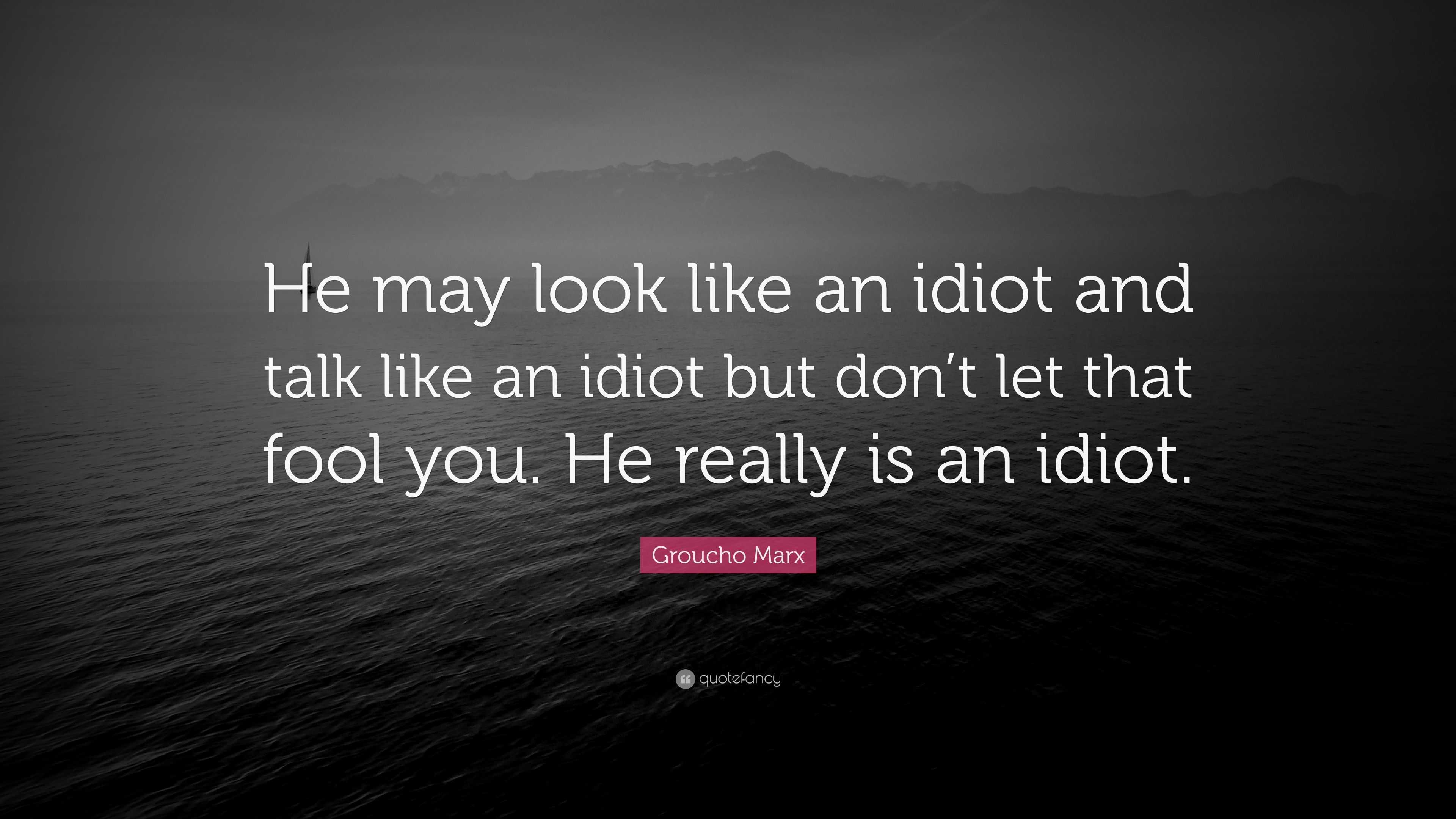 Groucho Marx Quote: “He may look like an idiot and talk like an idiot ...