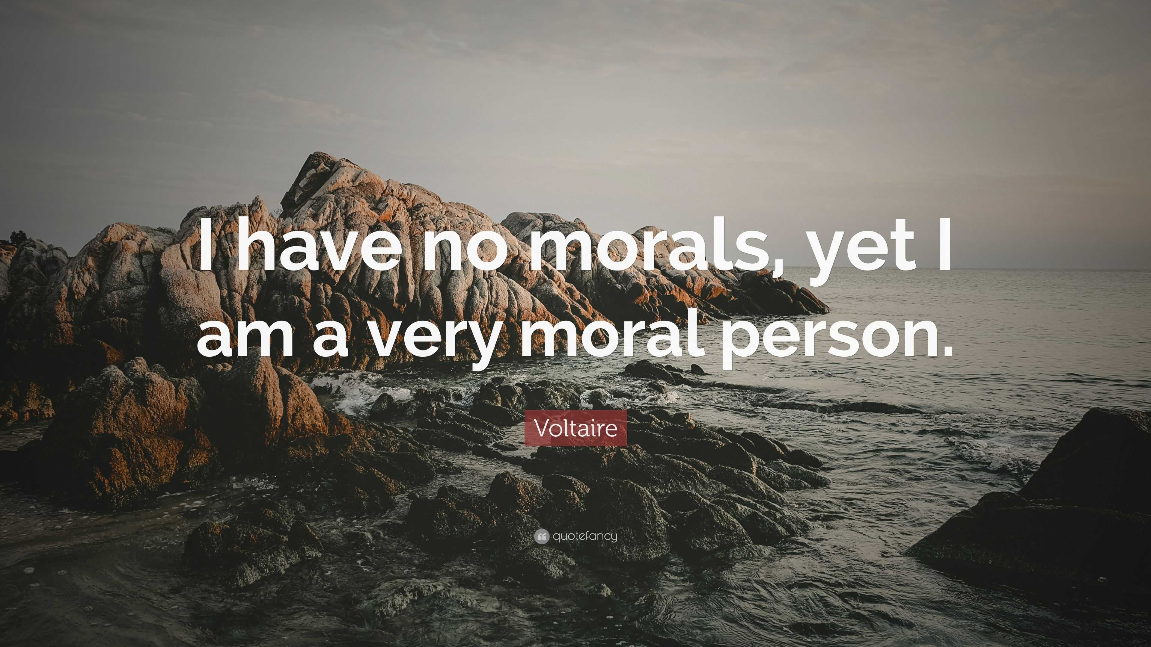 Voltaire Quote: “I have no morals, yet I am a very moral person.”