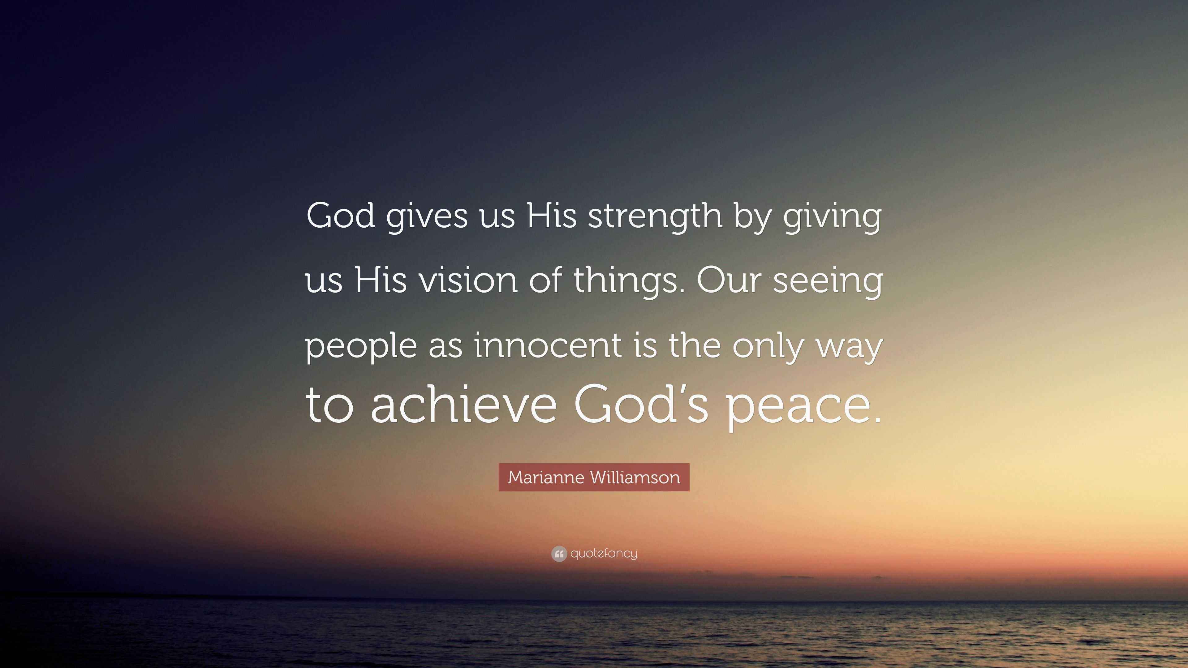 Marianne Williamson Quote: “God gives us His strength by giving us His ...