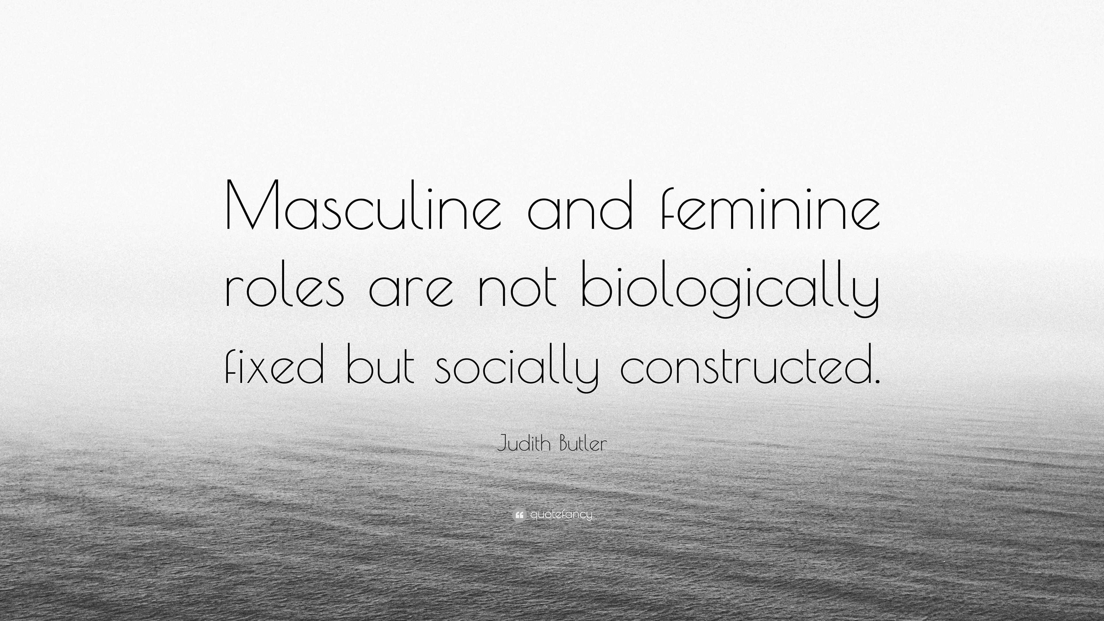 Judith Butler Quote: “Masculine and feminine roles are not biologically ...
