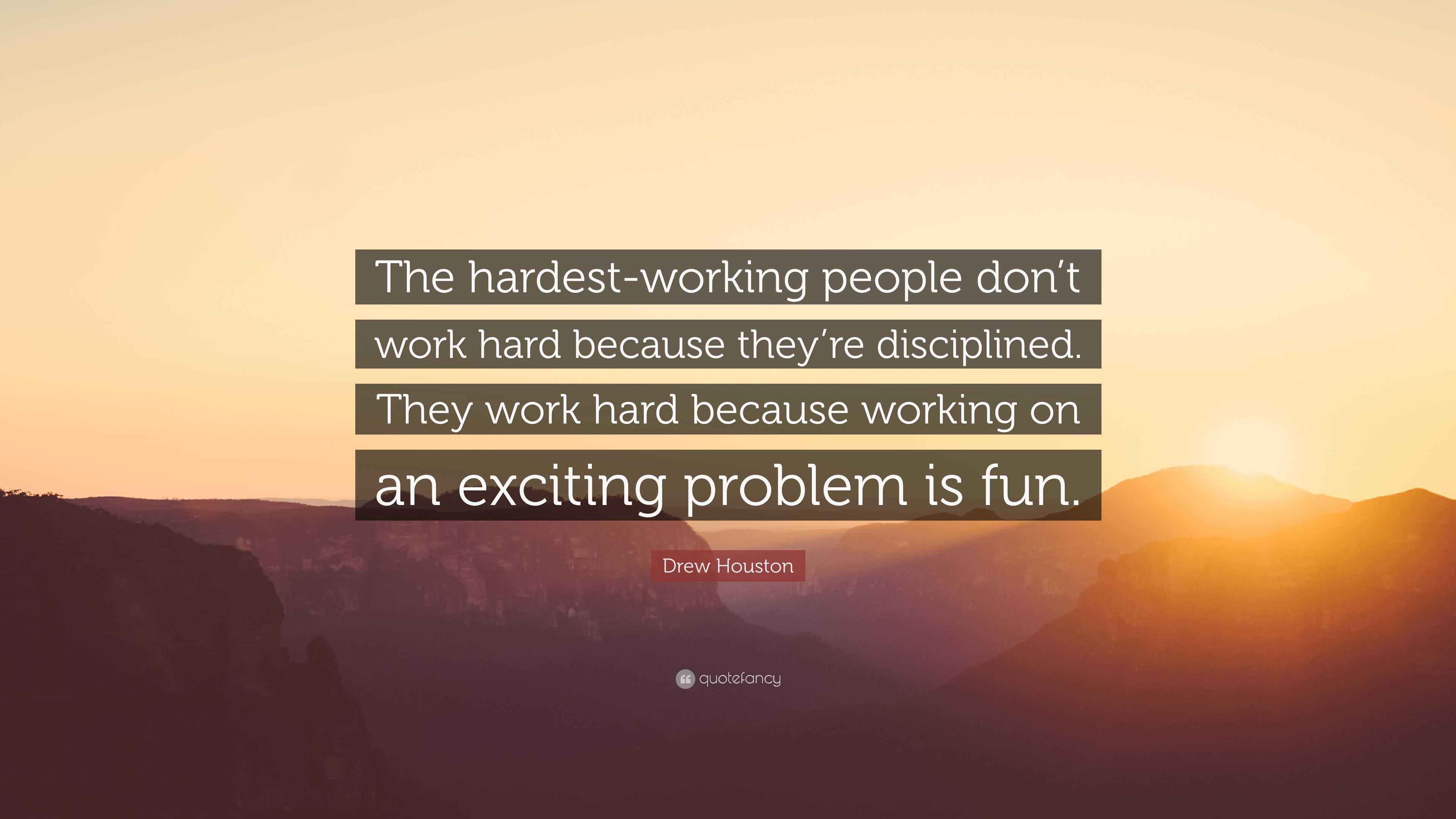 Drew Houston Quote: “The hardest-working people don’t work hard because ...