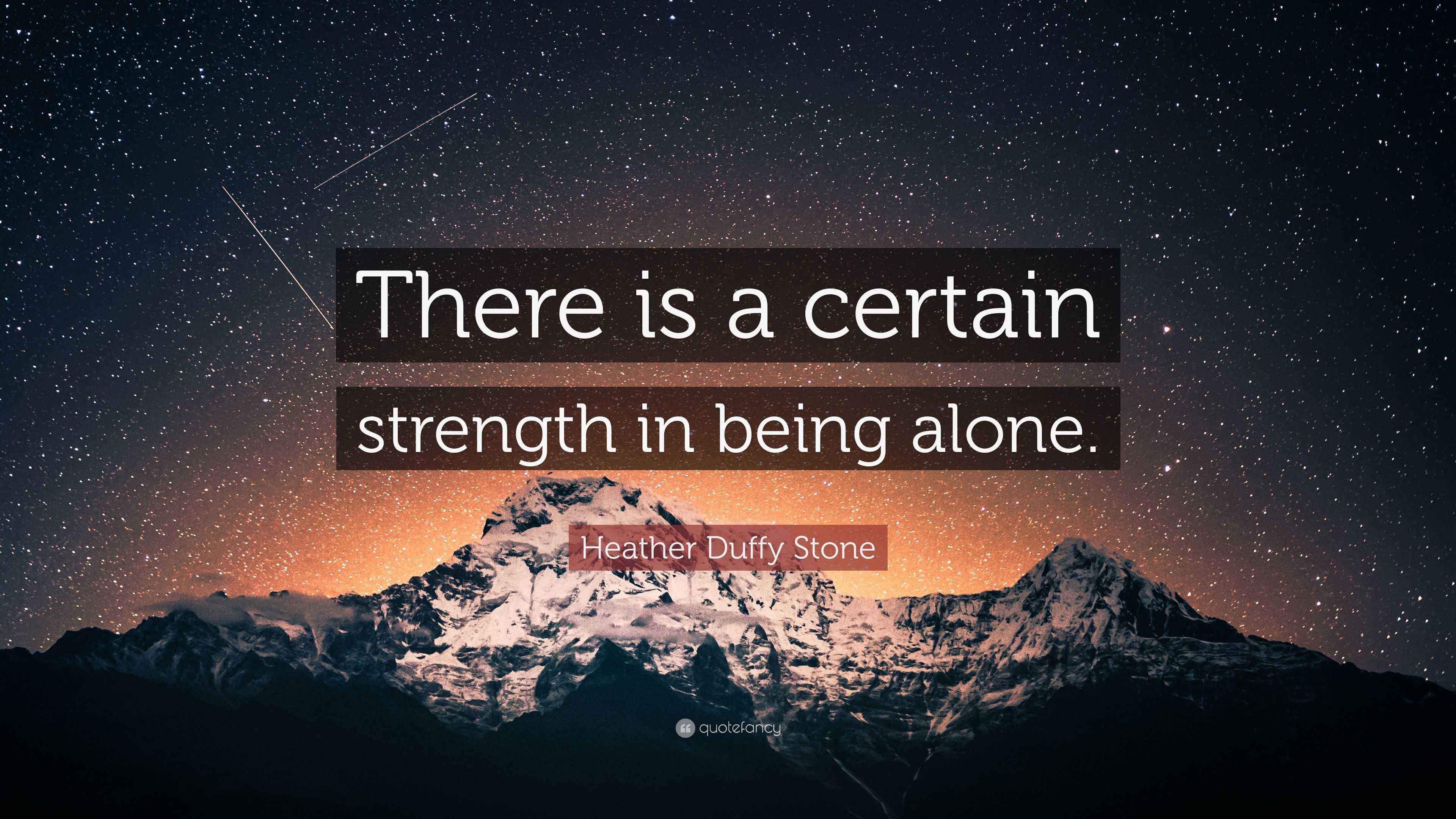 Heather Duffy Stone Quote: “There is a certain strength in being alone.”