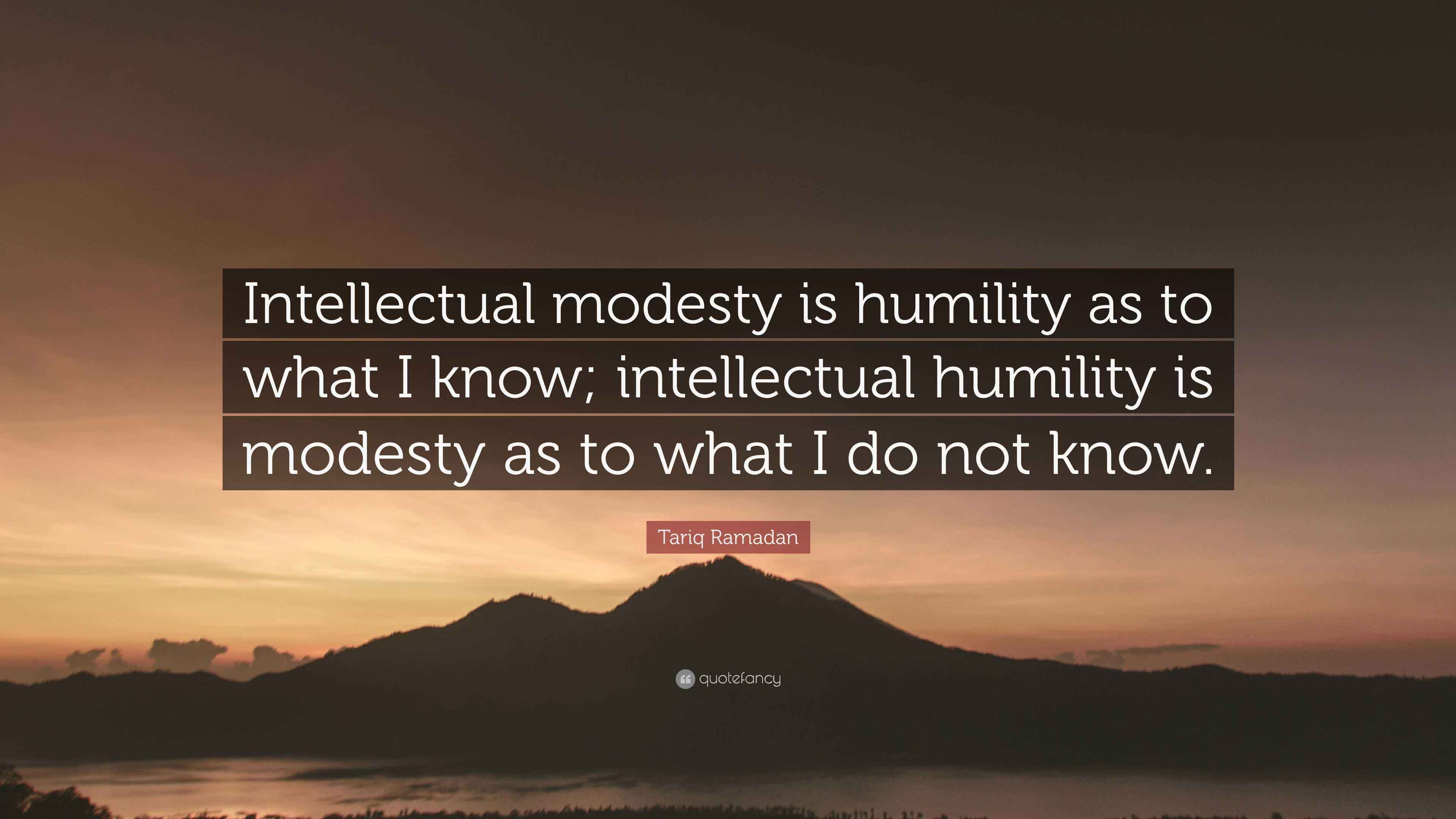 Tariq Ramadan Quote: “Intellectual modesty is humility as to what I ...