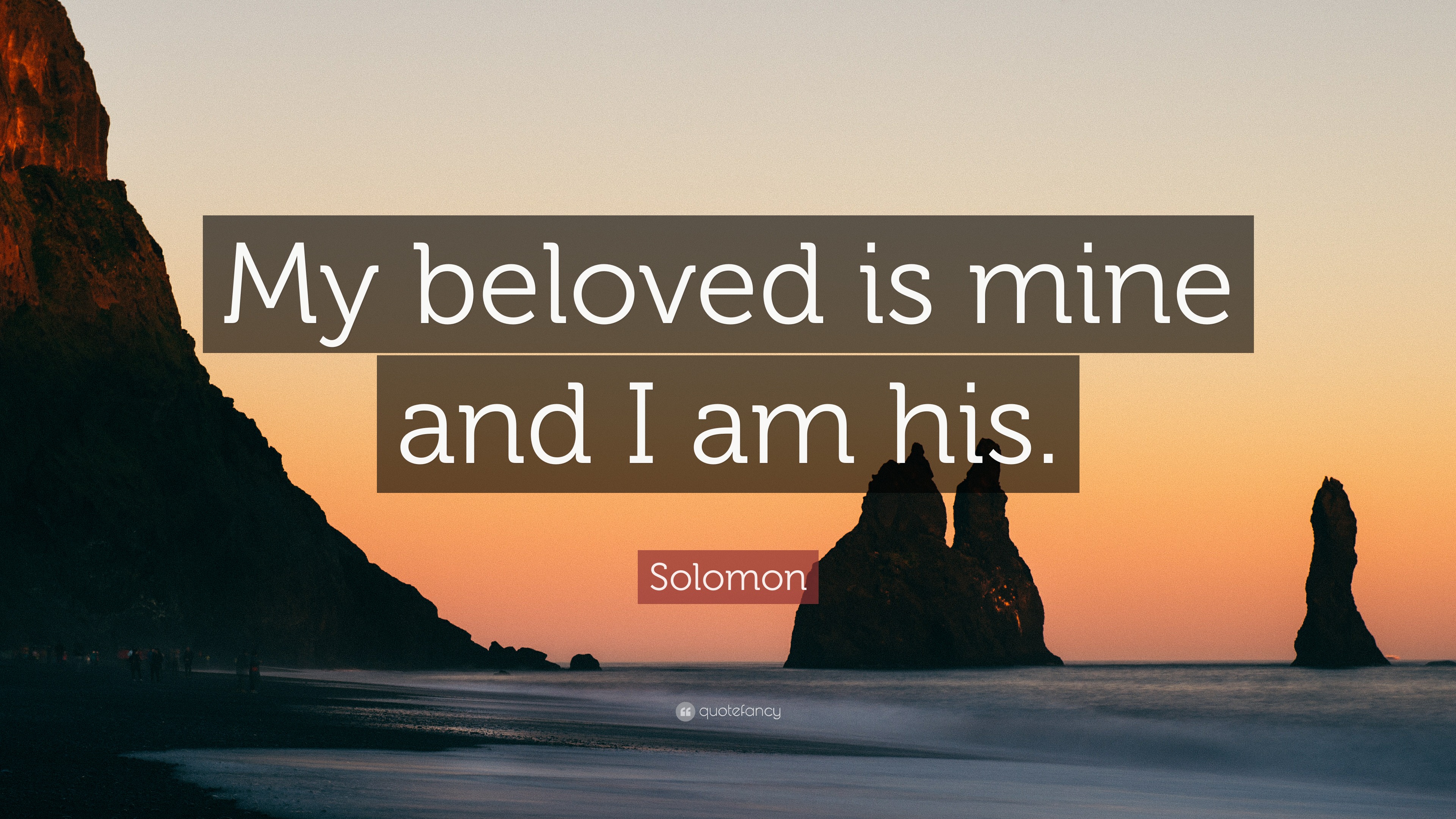 Solomon Quote: “My beloved is mine and I am his.”
