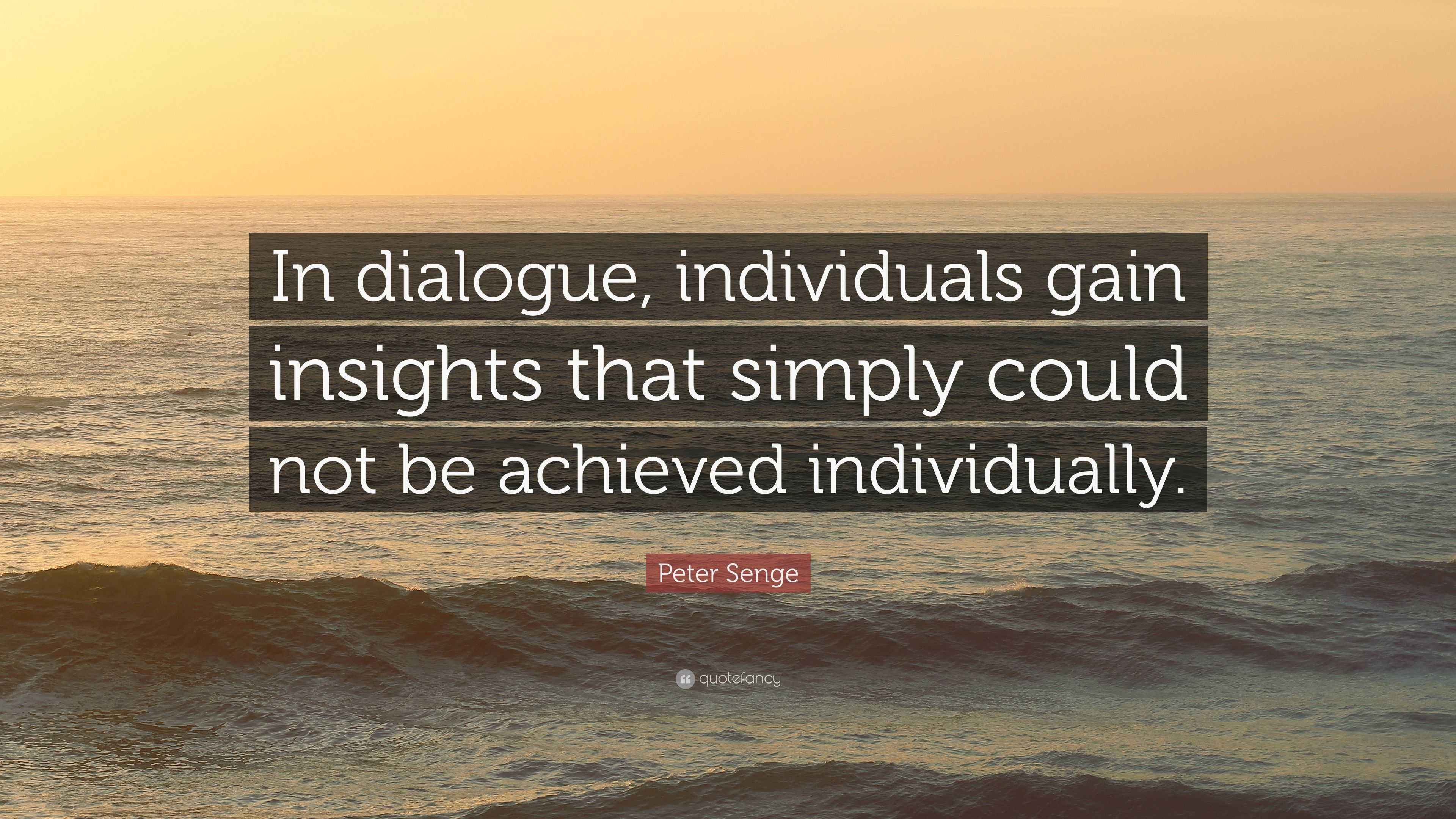 Peter Senge Quote: “In dialogue, individuals gain insights that simply ...