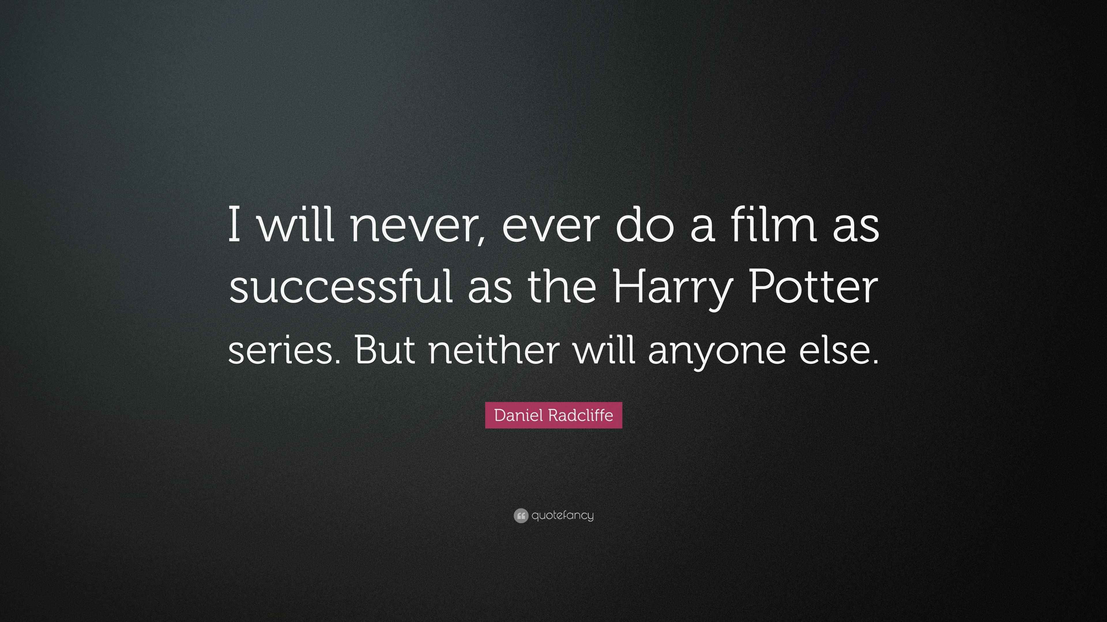 Daniel Radcliffe Quote: “I will never, ever do a film as successful as ...