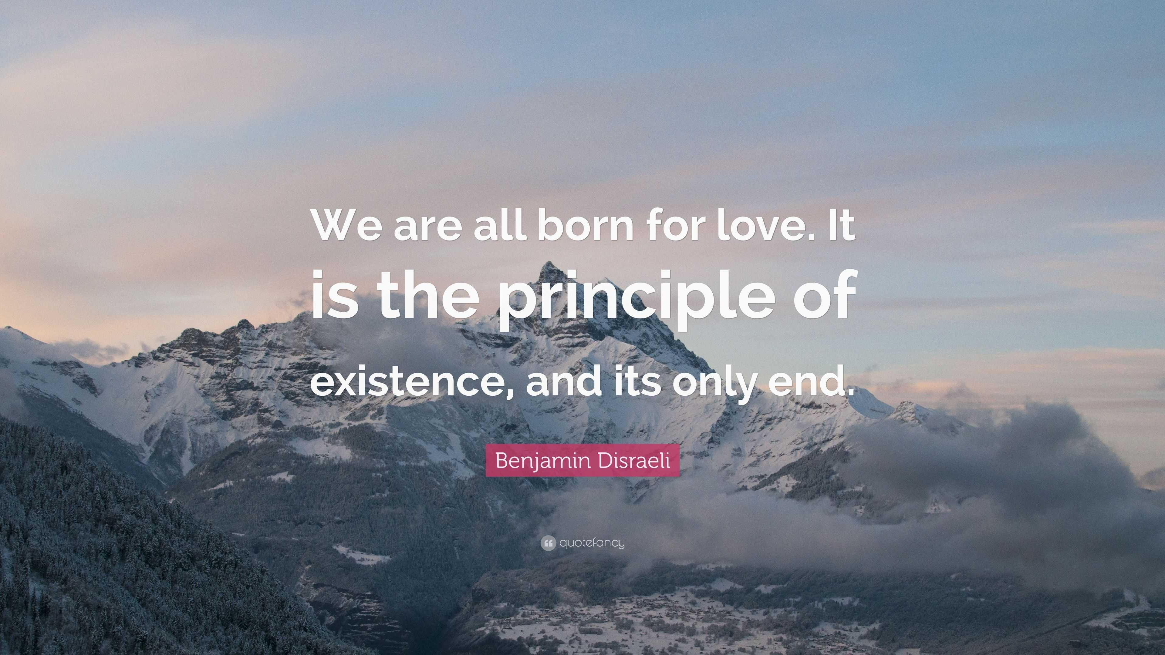 Benjamin Disraeli Quote: “We are all born for love. It is the principle ...