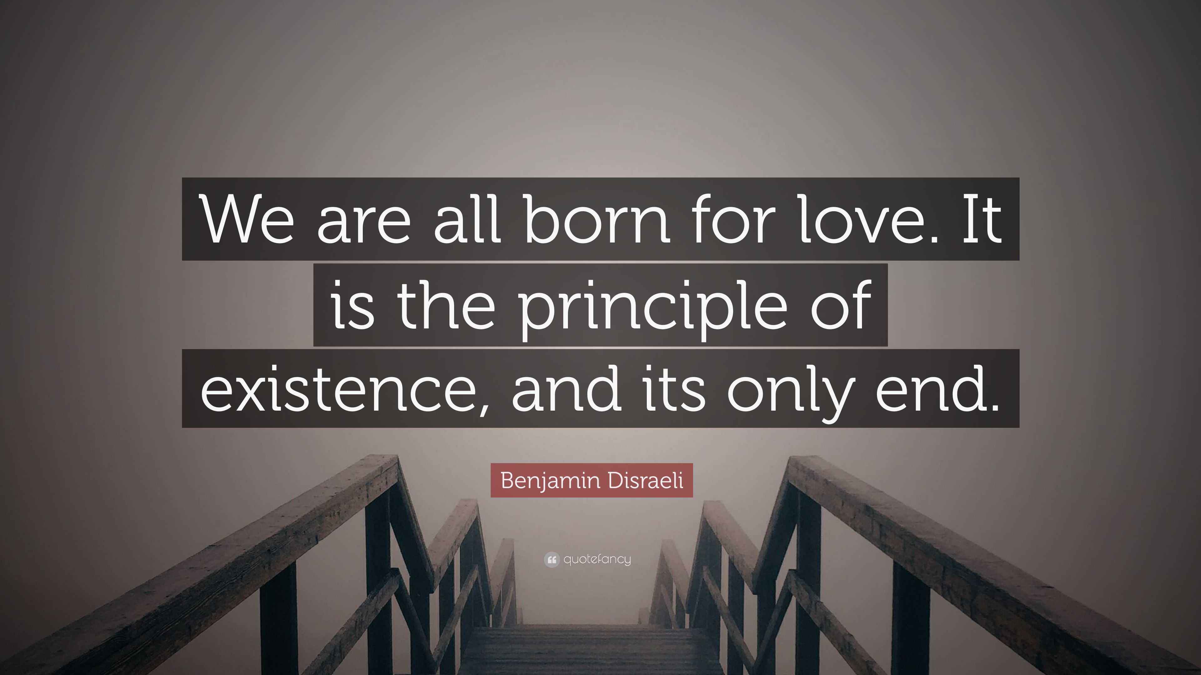 Benjamin Disraeli Quote: “We are all born for love. It is the principle ...