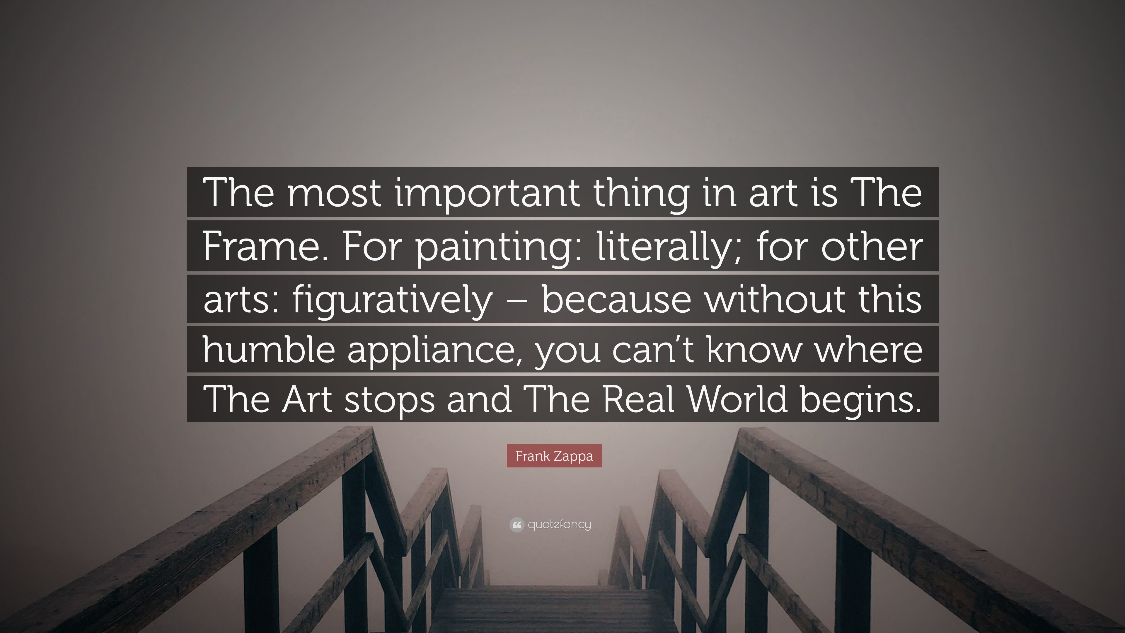 Frank Zappa Quote: “The most important thing in art is The Frame. For ...