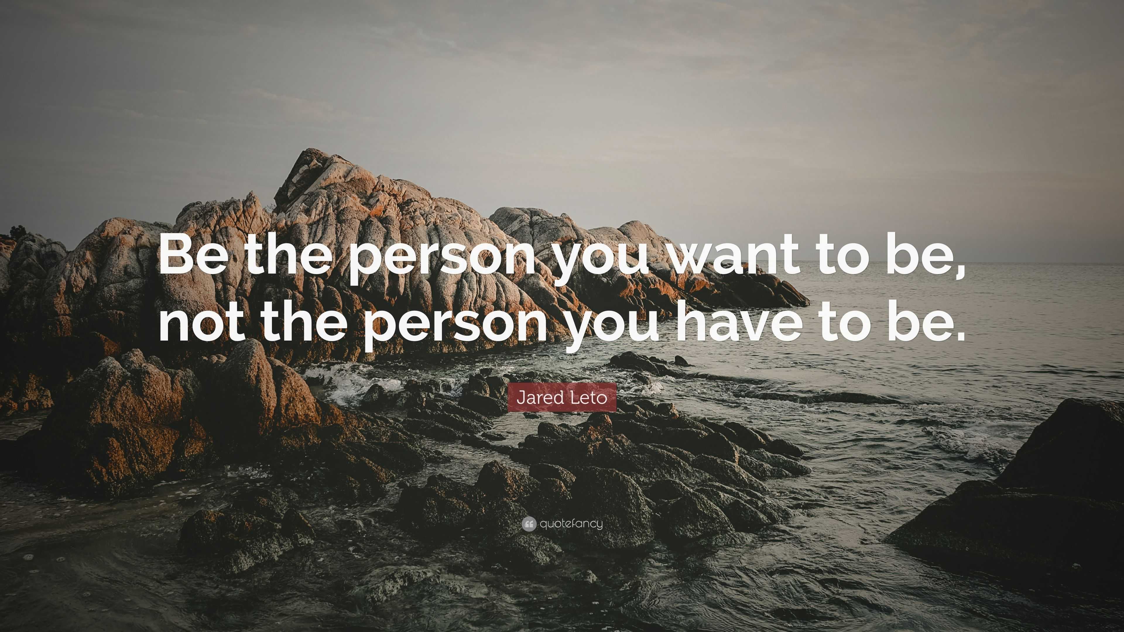 Jared Leto Quote: “Be the person you want to be, not the person you ...